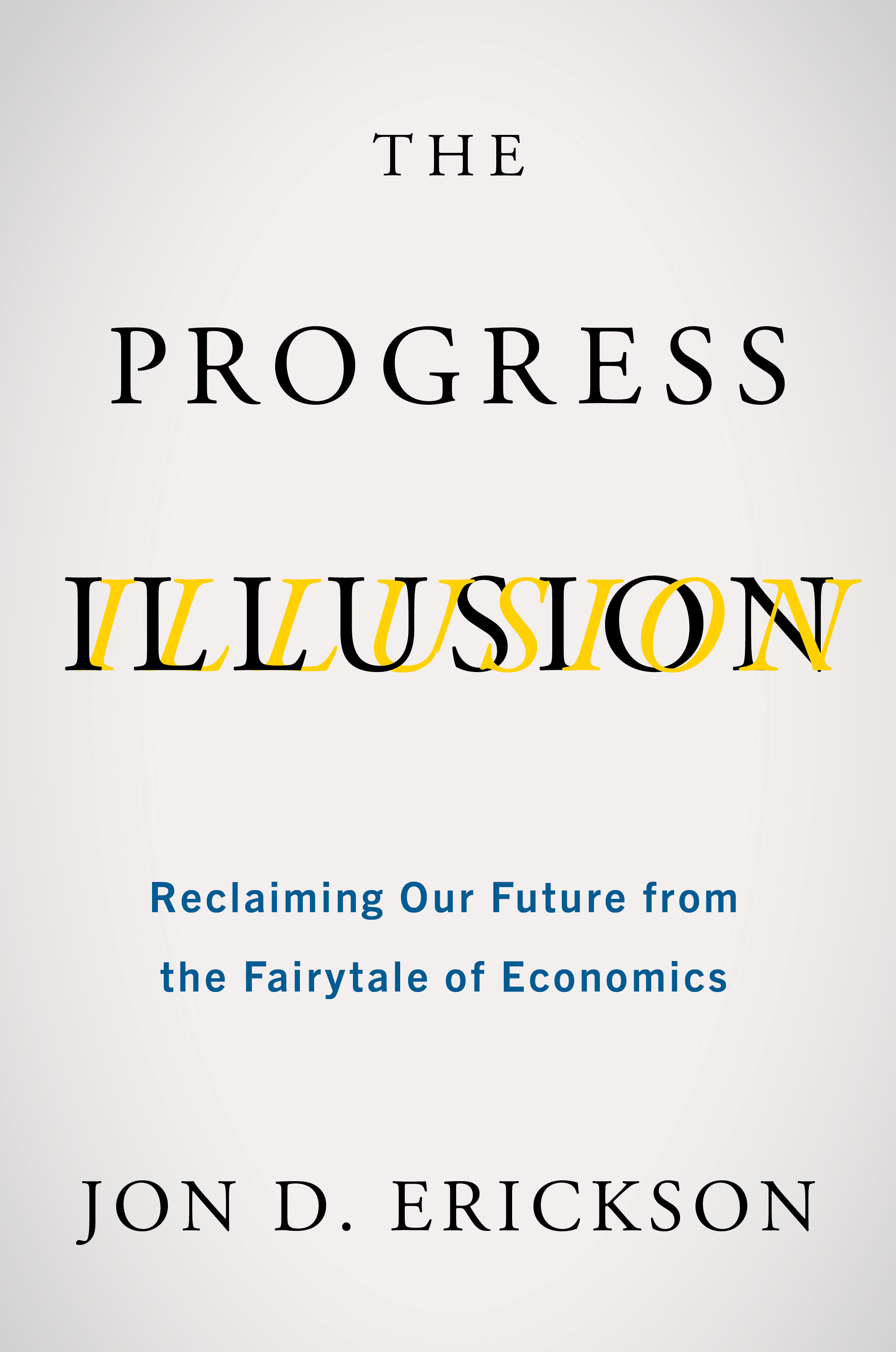 The Progress Illusion: Reclaiming Our Future from the Fairytale of ...