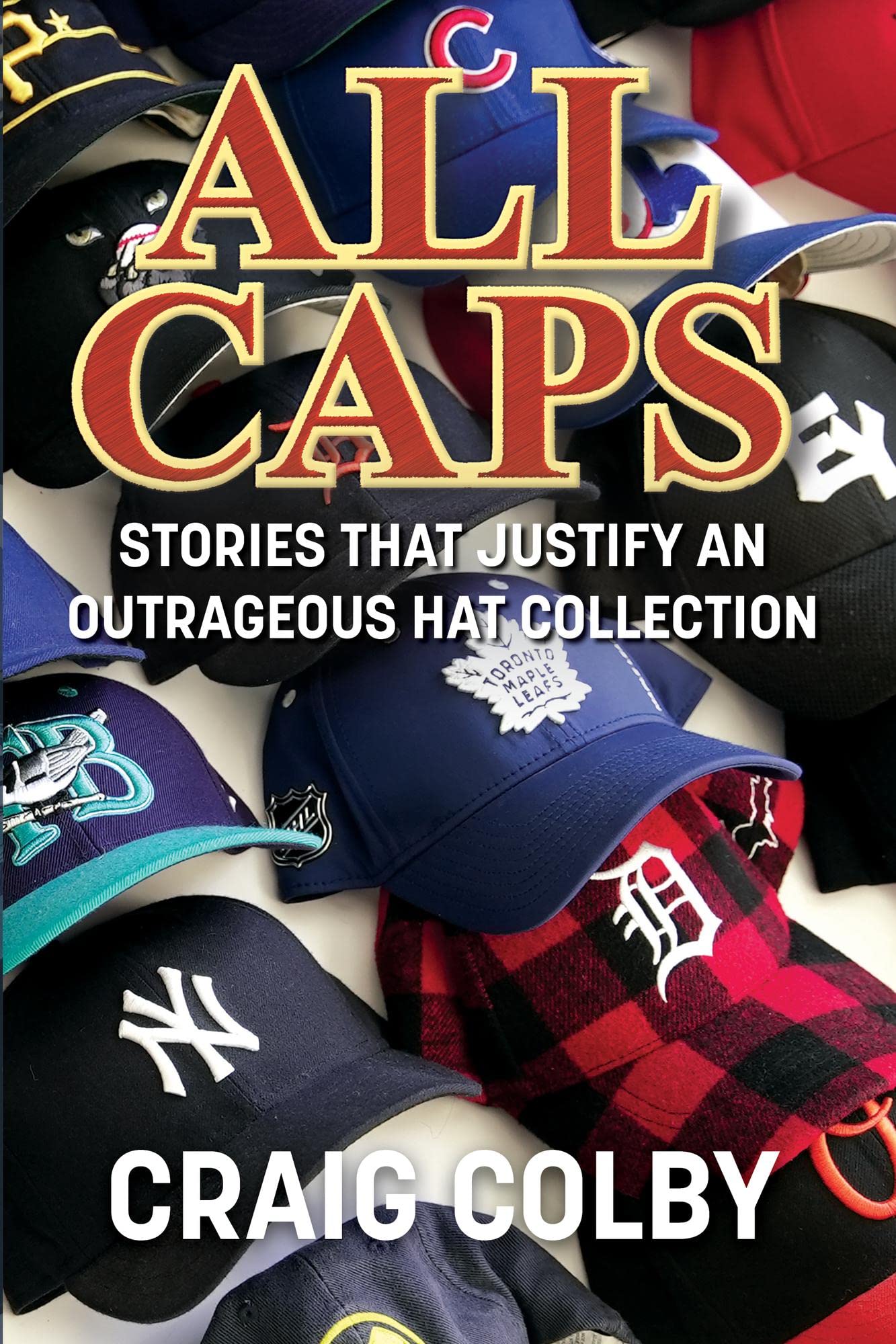 ALL CAPS: Stories That Justify An Outrageous Hat Collection by Craig ...