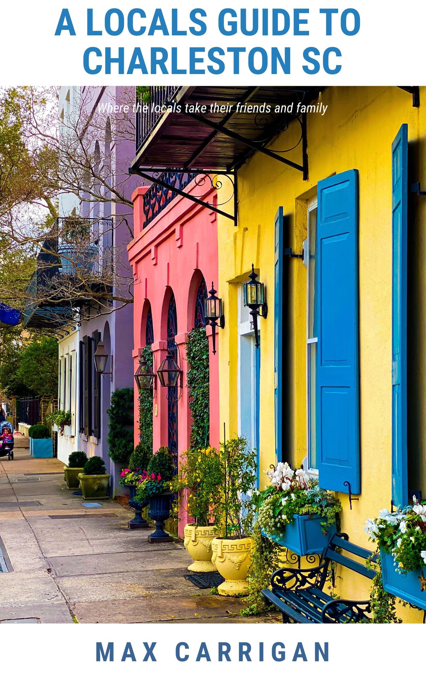 A Locals Guide to Charleston : Where the Locals take their Friends and ...