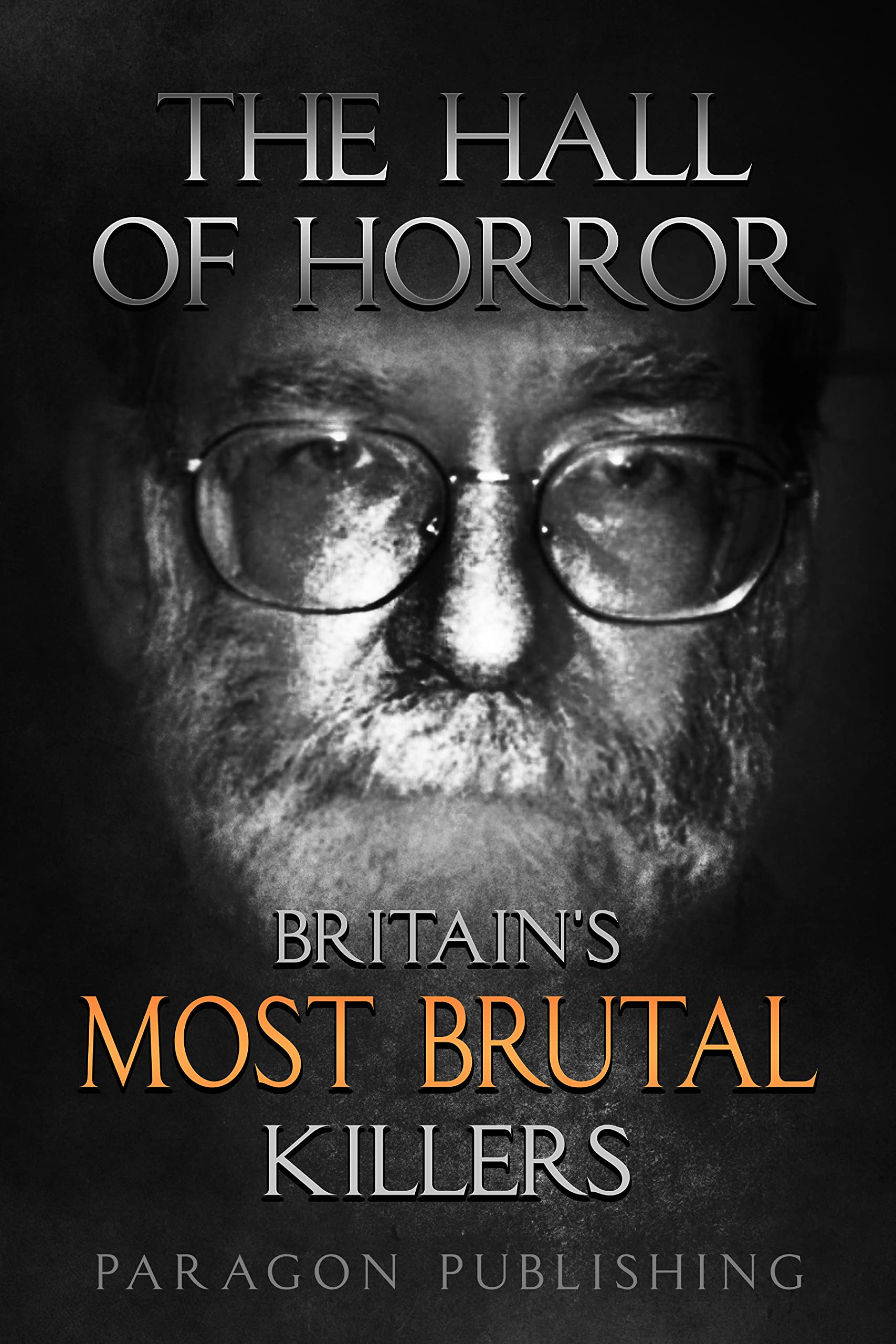 The Hall of Horror: Britain's Most Brutal Killers by Paragon Publishing ...