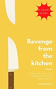 Revenge from the kitchen: A feel good horror short story - about ...