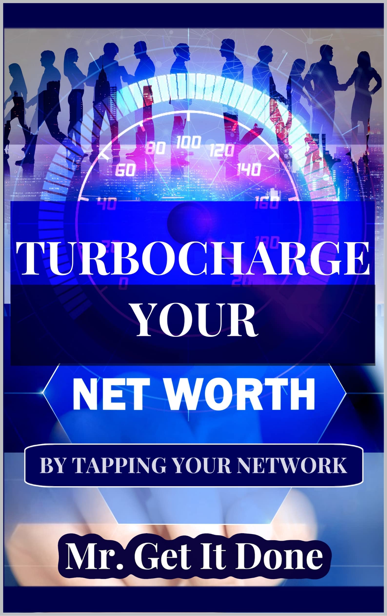 Turbocharge Your Networth: By Tapping Your Network by Mr. Get It Done | Goodreads