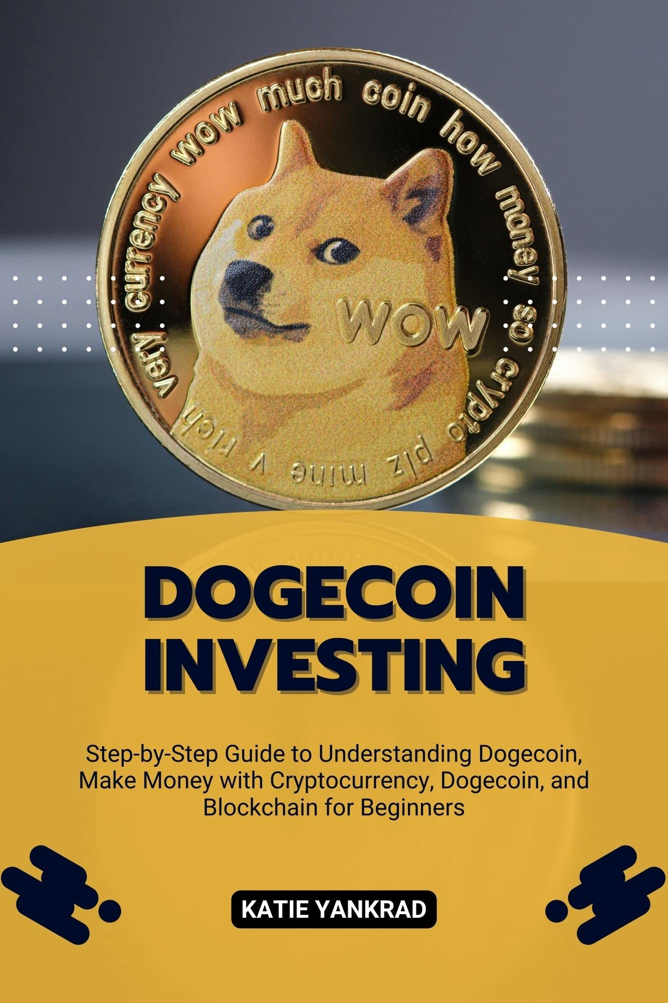 DOGECOIN INVESTING: Step-by-Step Guide to Understanding Dogecoin, Make ...
