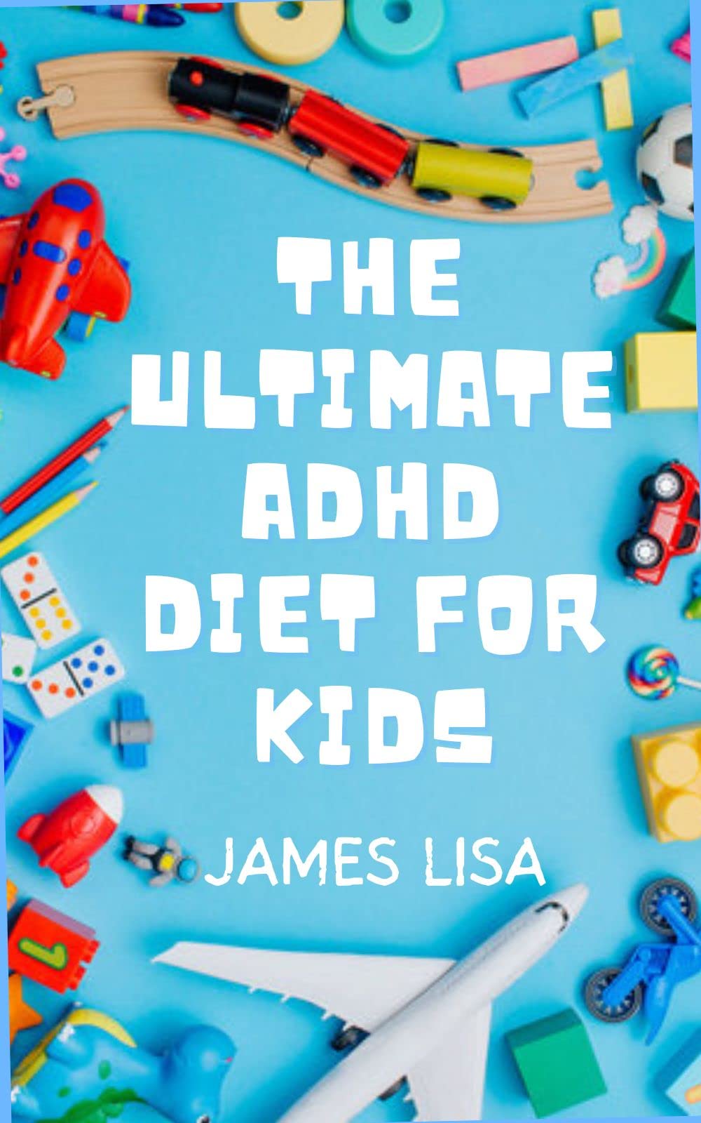 The Ultimate ADHD Diet For Kids: Toddler-Friendly Recipes To Understand ...