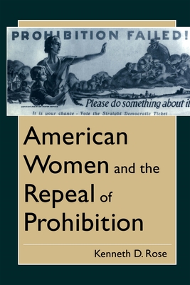 American Women and the Repeal of Prohibition by Kenneth D. Rose | Goodreads