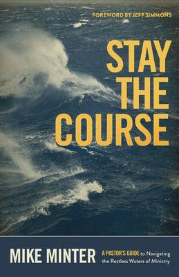 Stay the Course: A Pastor’s Guide to Navigating the Restless Waters of ...
