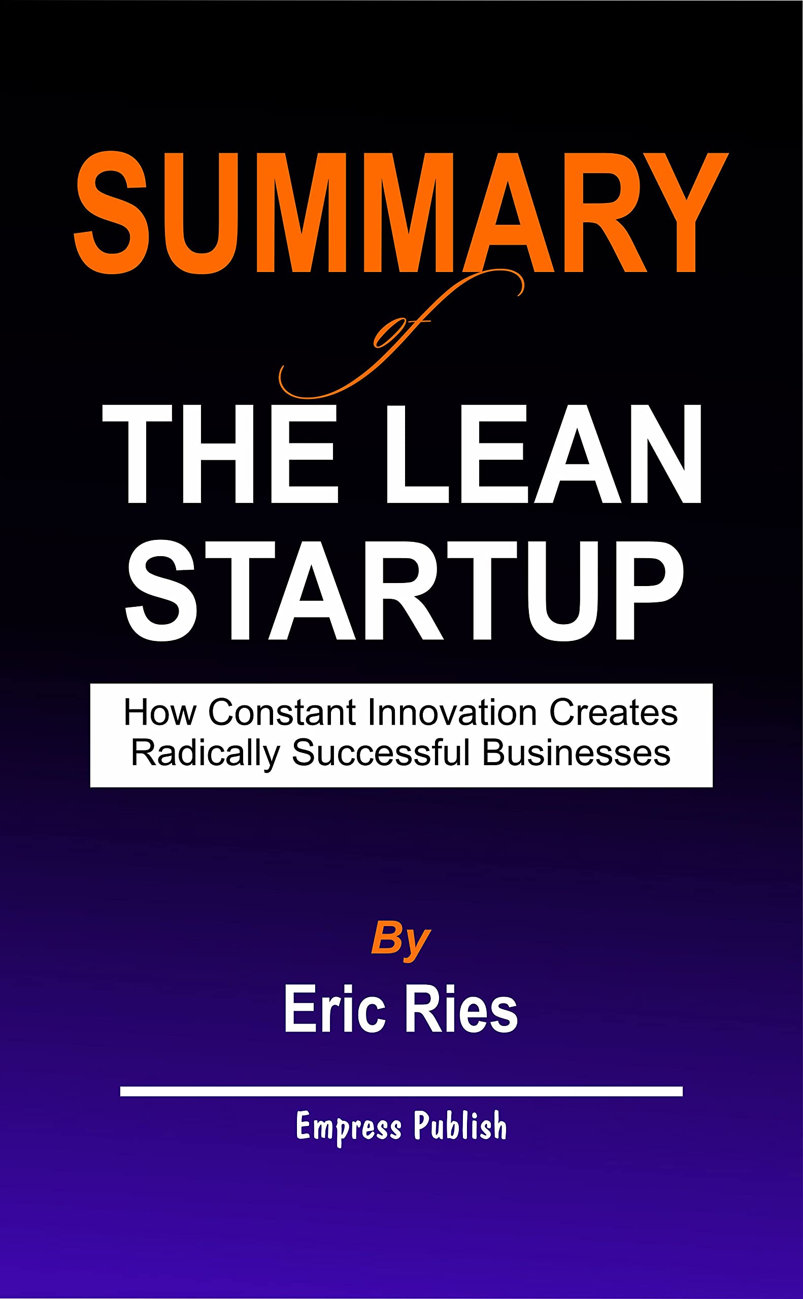 Summary of The Lean Startup by Eric Ries: How Constant Innovation Create Radically Successful ...
