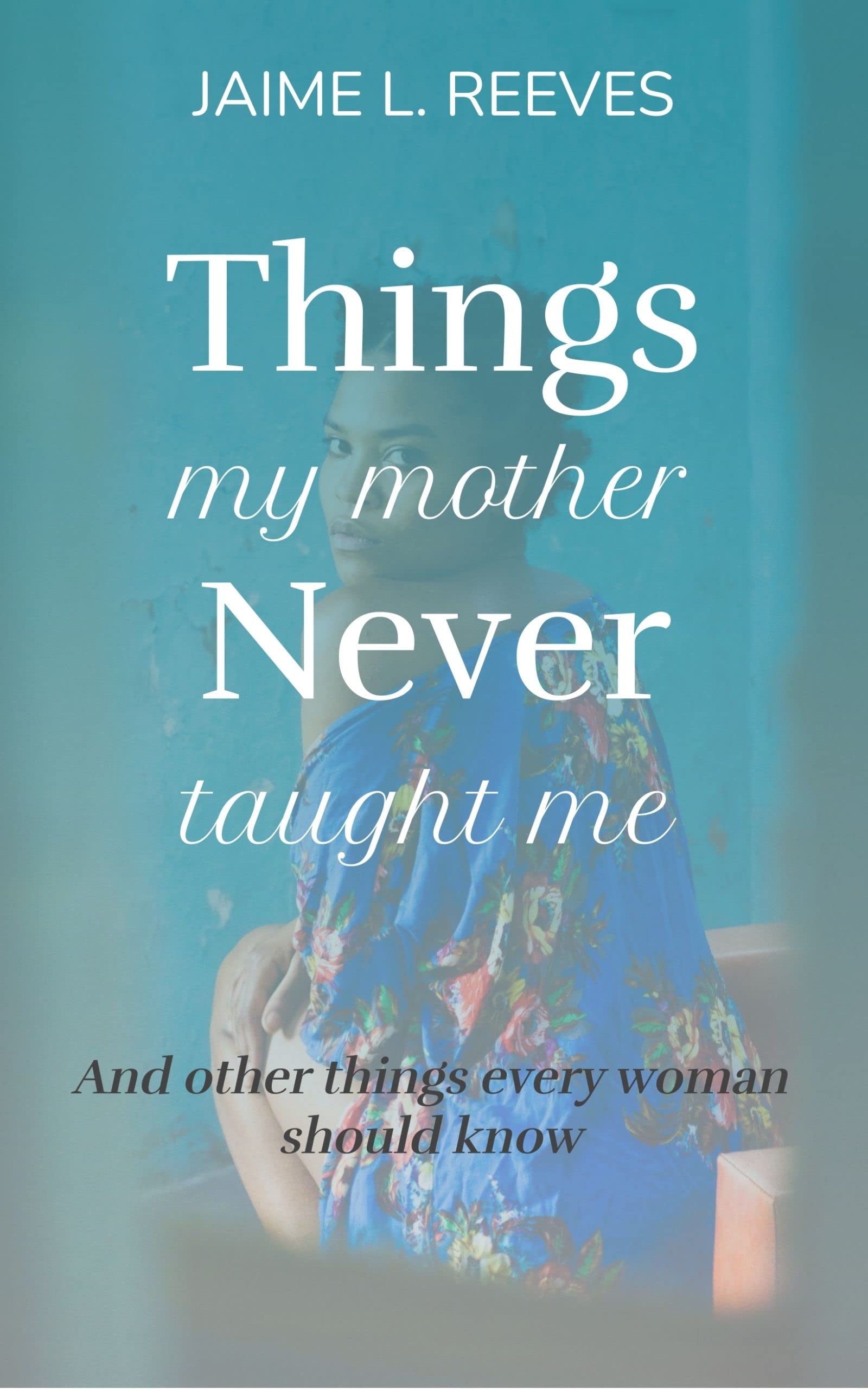 Things My Mother Never Taught Me: and other things every woman should ...