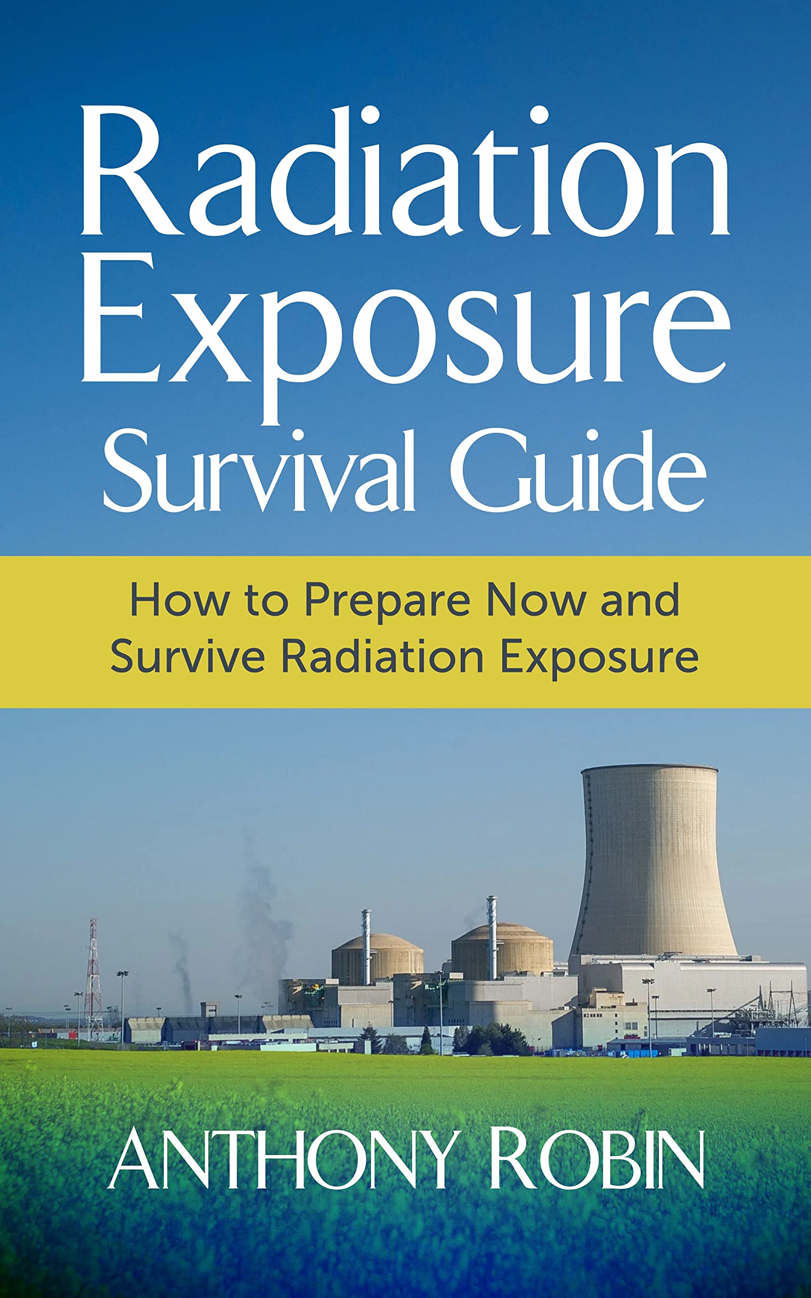 Radiation Exposure Survival Guide: How to Prepare Now and Survive Radiation Exposure by Anthony ...