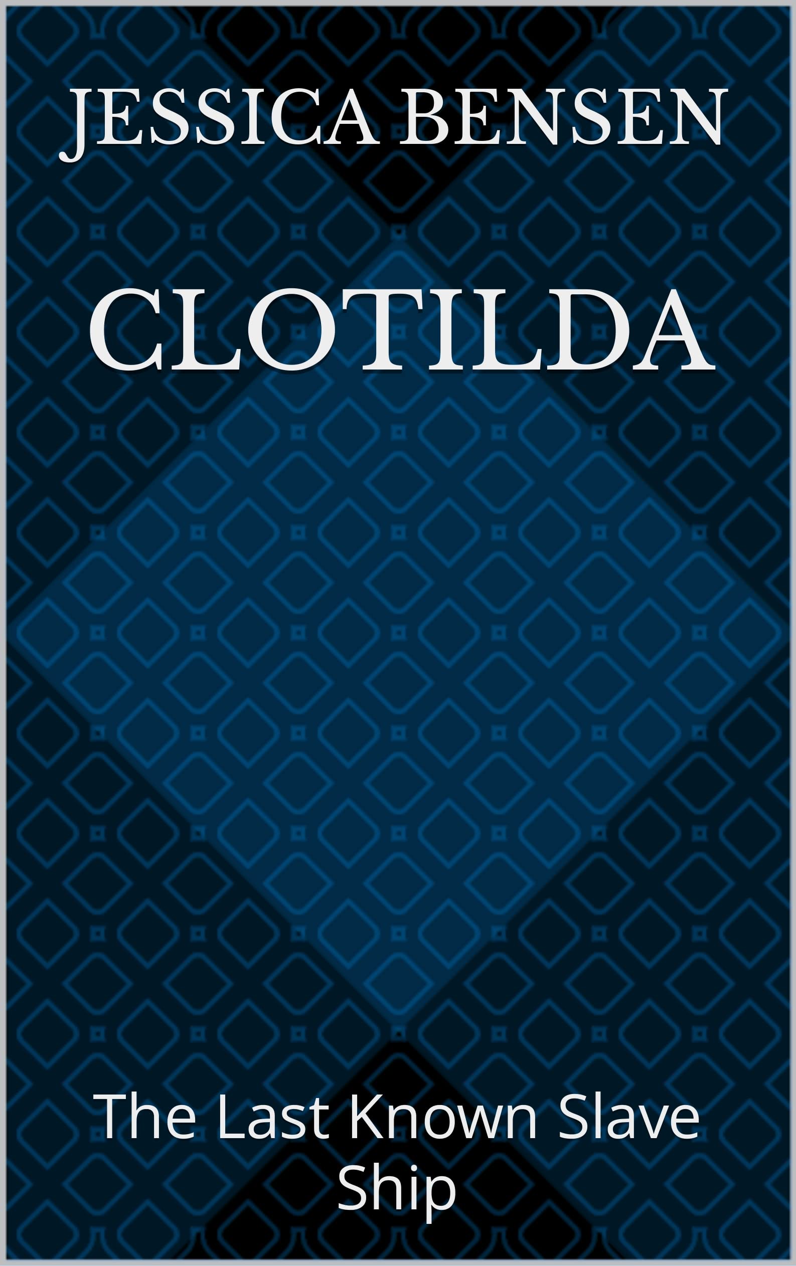 Clotilda: The Last Known Slave Ship by Jessica Bensen | Goodreads