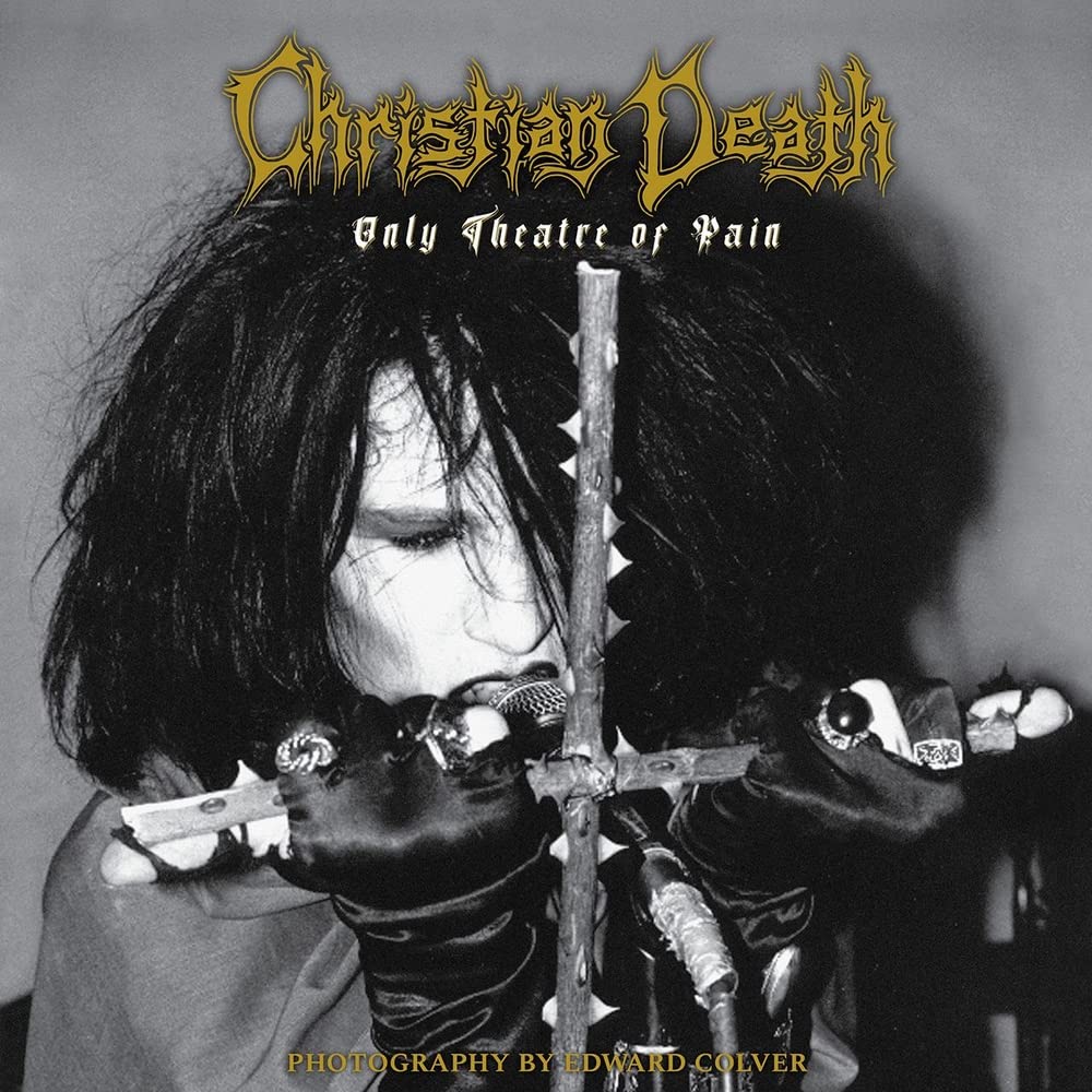 Christian Death: Only Theatre of Pain: Photography by Edward Colver by ...