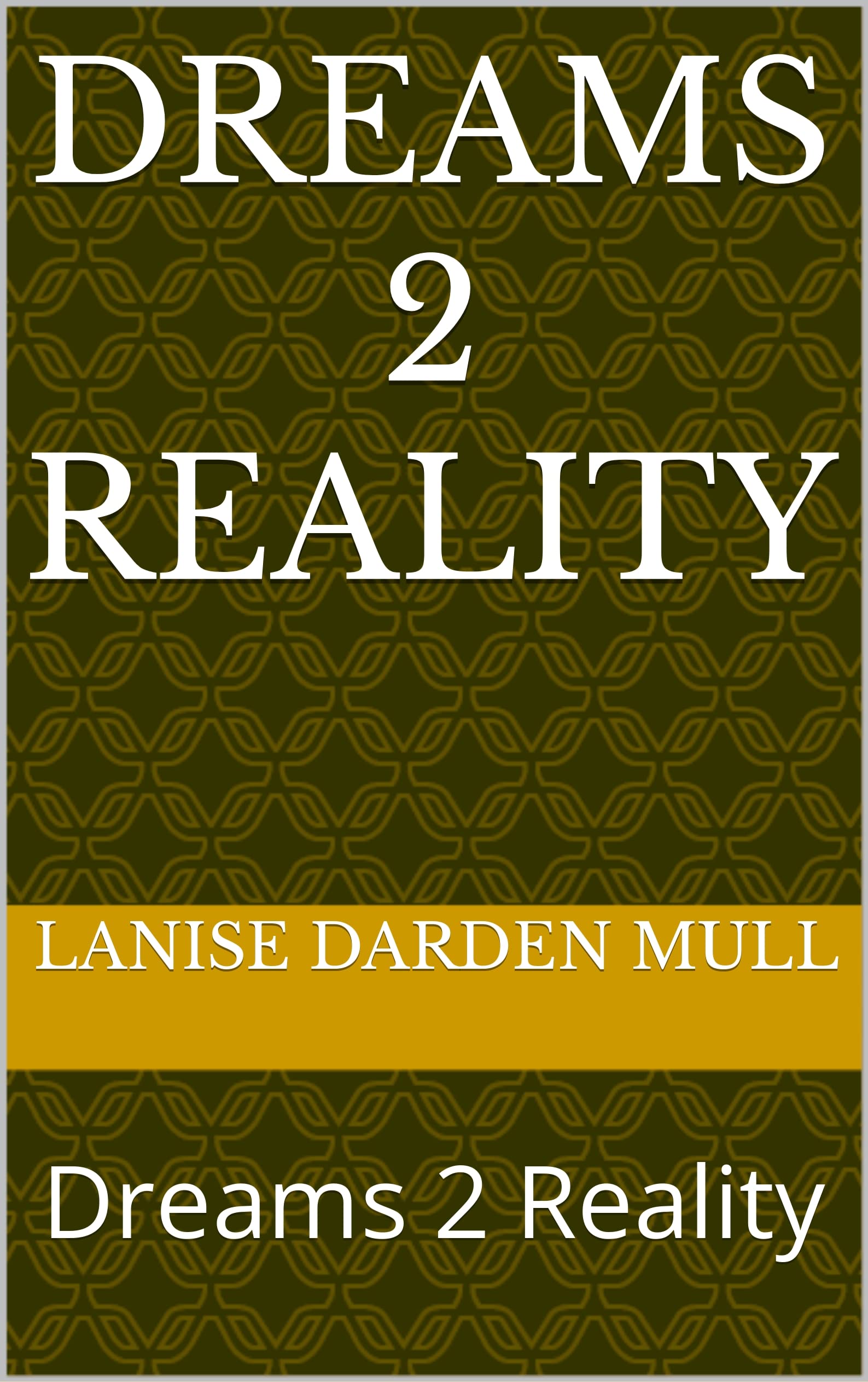 Dreams 2 Reality: Dreams 2 Reality by Lanise Darden Mull | Goodreads