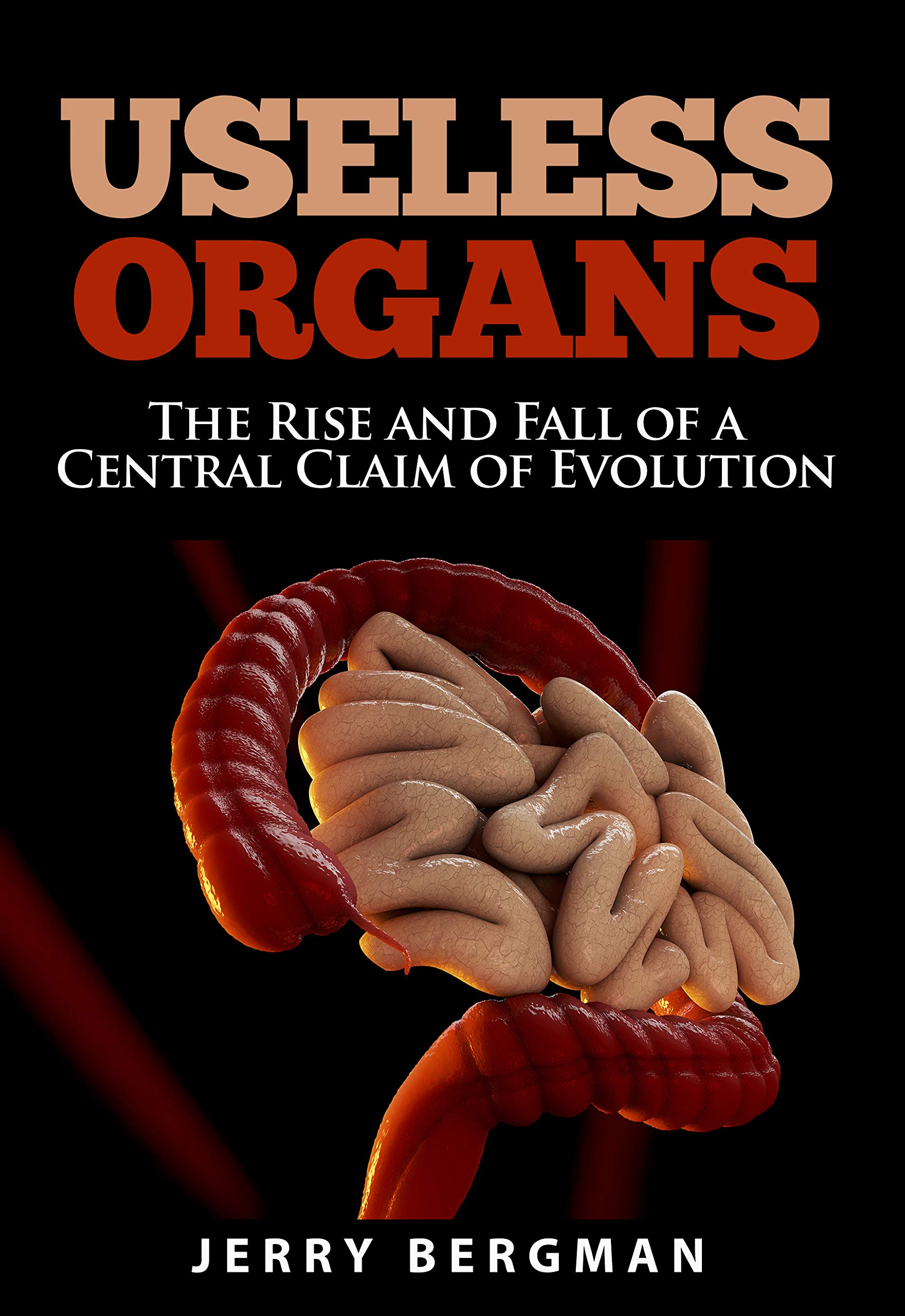 Useless Organs: The Rise and Fall of a Central Claim of Evolution by ...