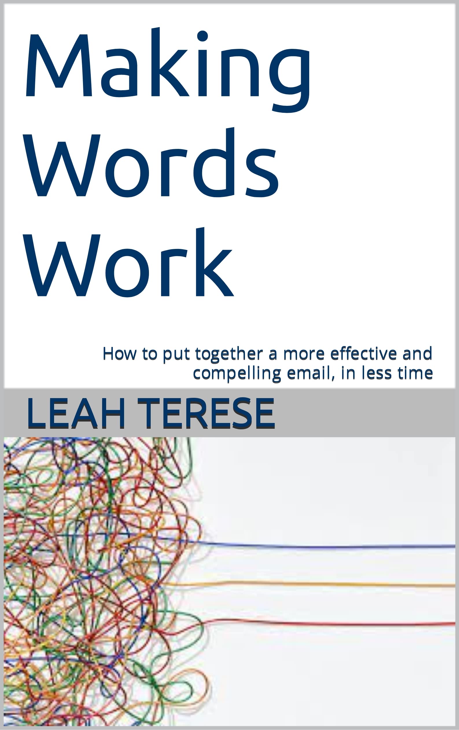 Making Words Work: How to put together a more effective and compelling ...