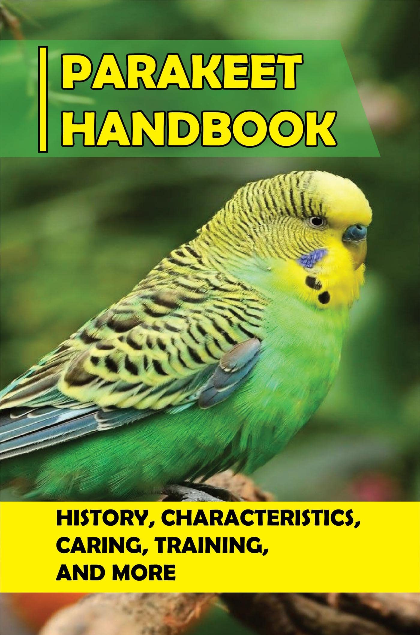 Parakeet Handbook: History, Characteristics, Caring, Training, And More ...