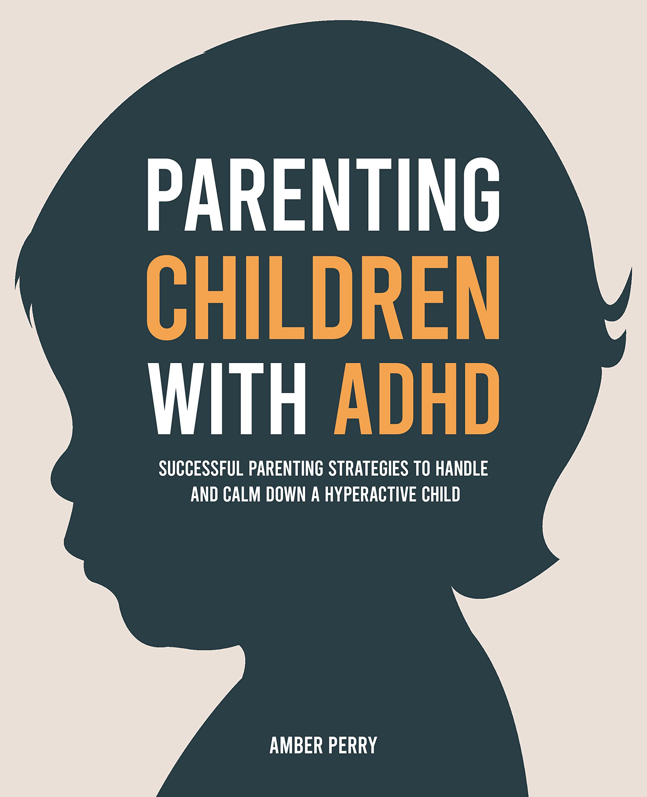 Parenting Children With ADHD: Successful Parenting Strategies to Handle and Calm Down a ...