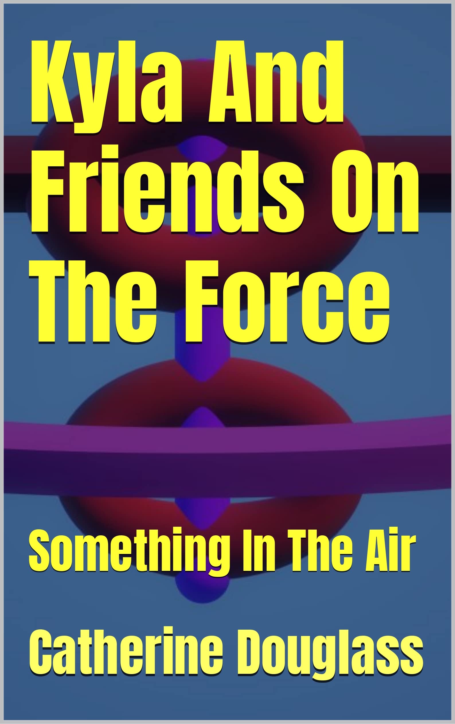 Kyla And Friends On The Force: Something In The Air by Catherine ...