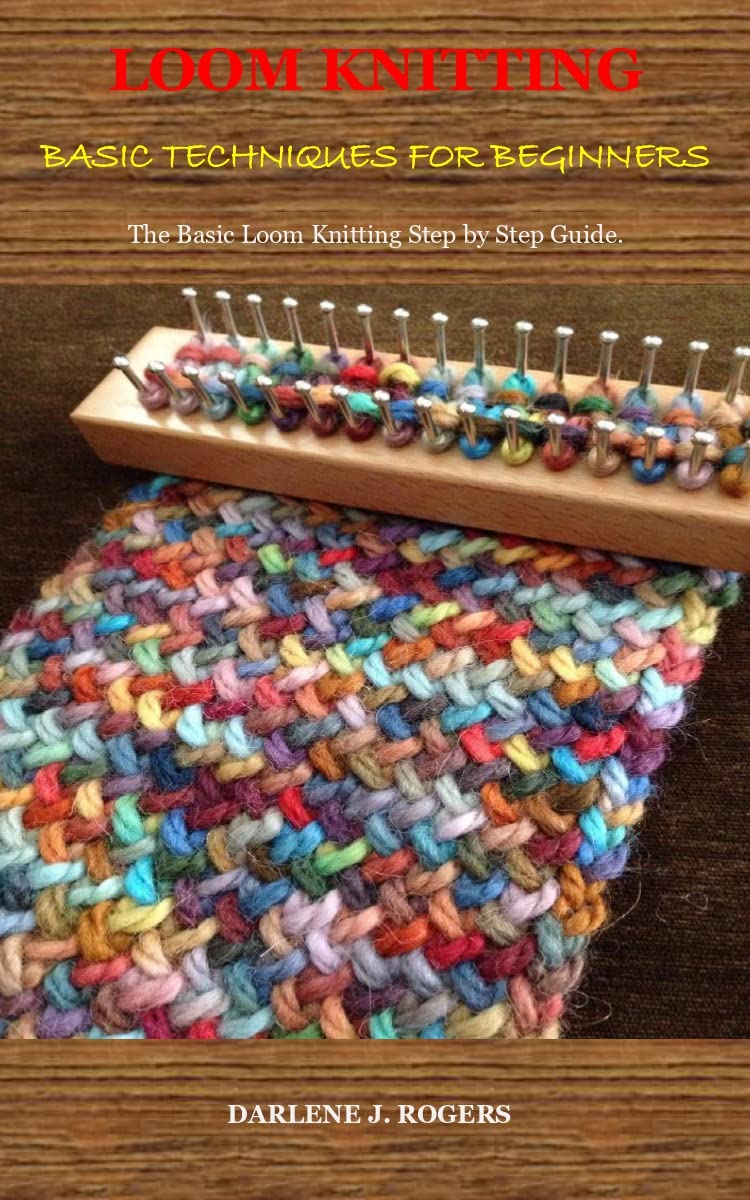 LOOM KNITTING BASIC TECHNIQUES FOR BEGINNERS: The Basic Loom Knitting ...