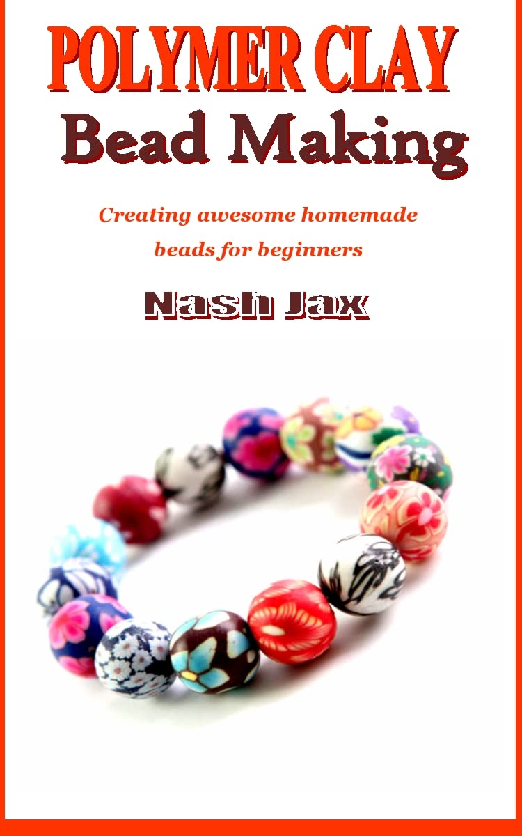 POLYMER CLAY BEAD MAKING: Creating awesome homemade beads for beginners ...