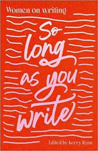 So Long As You Write: Women on Writing by Kerry Ryan | Goodreads