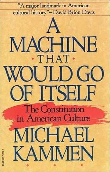 A Machine That Would Go of Itself: The Constitution in American Culture ...
