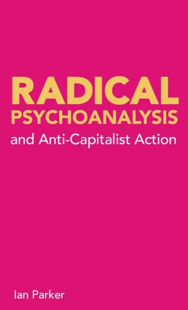 Radical Psychoanalysis and Anti-Capitalist Action by Ian Parker | Goodreads