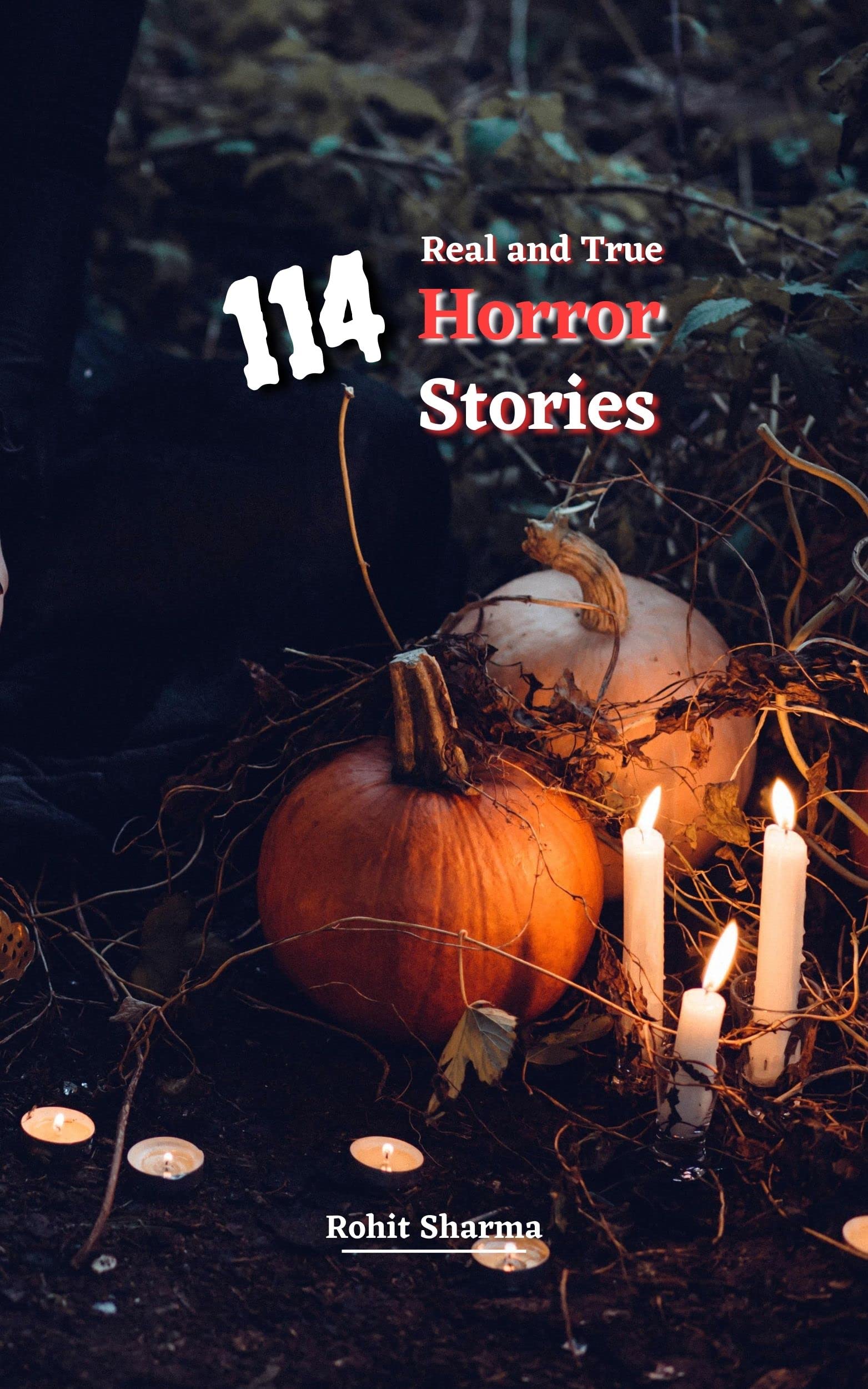 114 Real and True Horror Stories: Scary Stories to Tell in The Dark complete Collection by Rohit ...