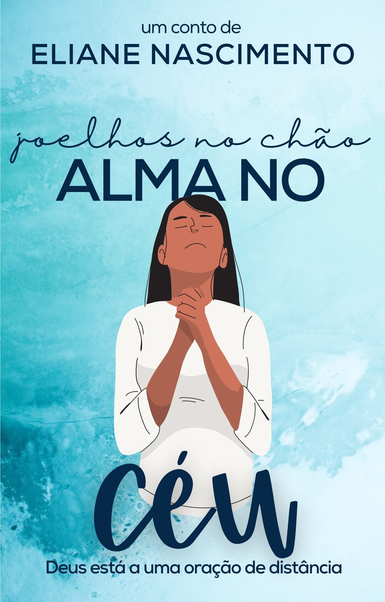 Joelhos no chão, alma no céu by Eliane Nascimento | Goodreads