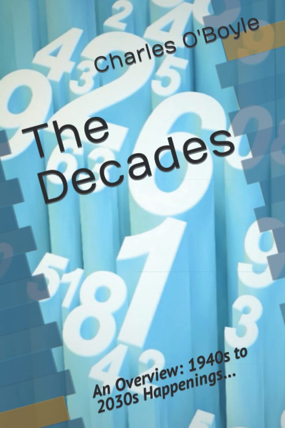 The Decades: An Overview: 1940s to 2030s Happenings... by Charles ...