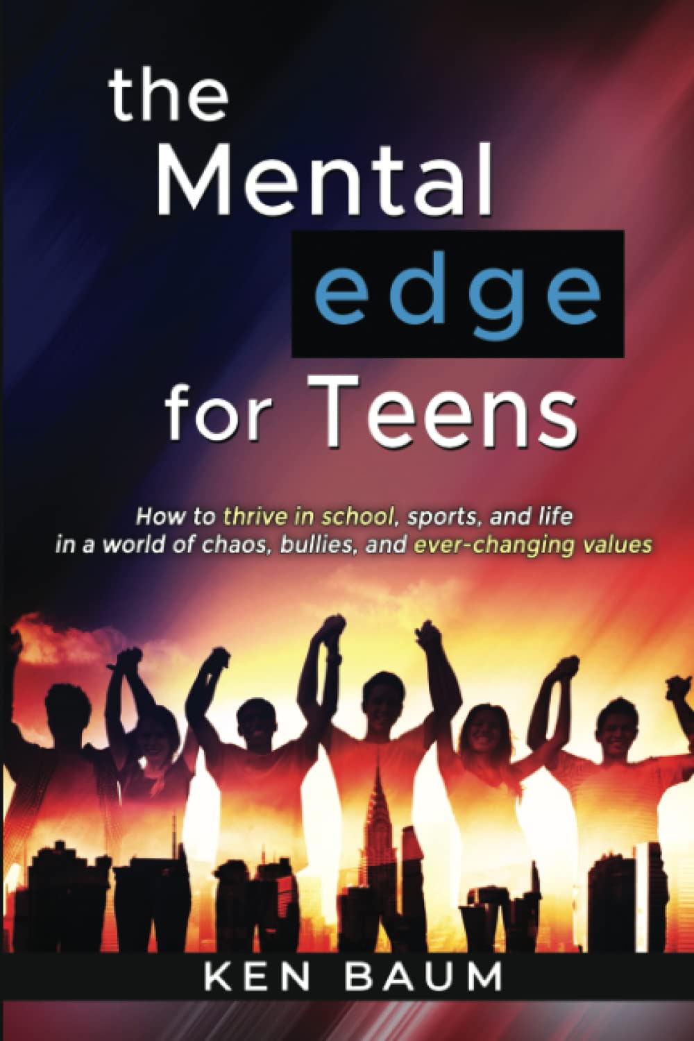 The Mental Edge for Teens: How to thrive in school, sports, and life in a world of chaos ...
