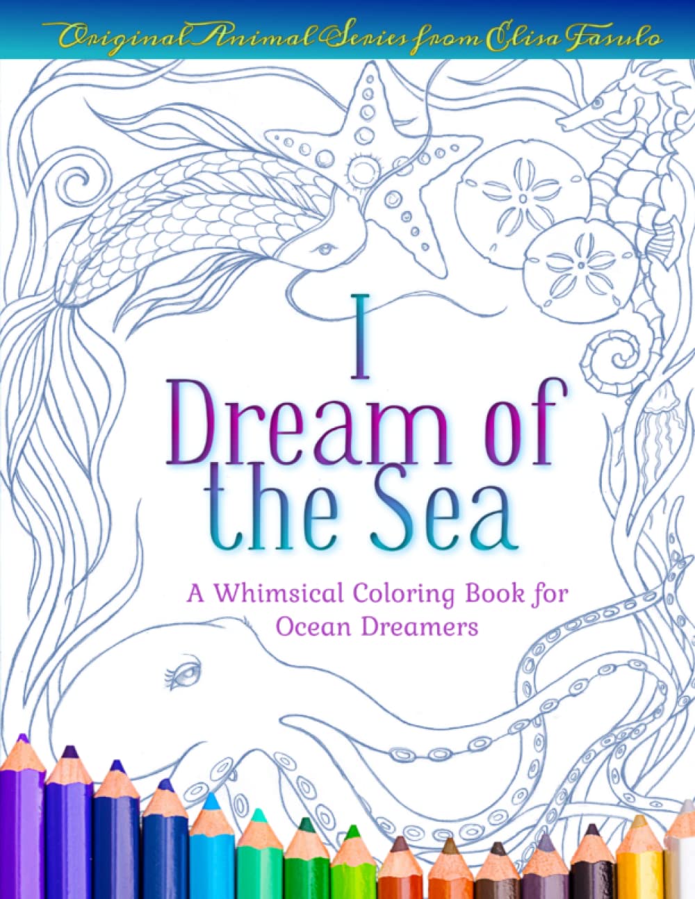 I Dream of the Sea Coloring Book: 48 Whimsical Undersea Pages To Color ...