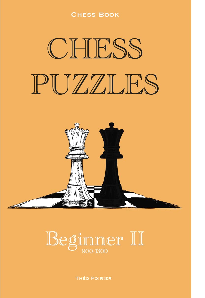 Chess Puzzles : 900-1300 Beginner 2: Chess Book by Théo Poirier | Goodreads