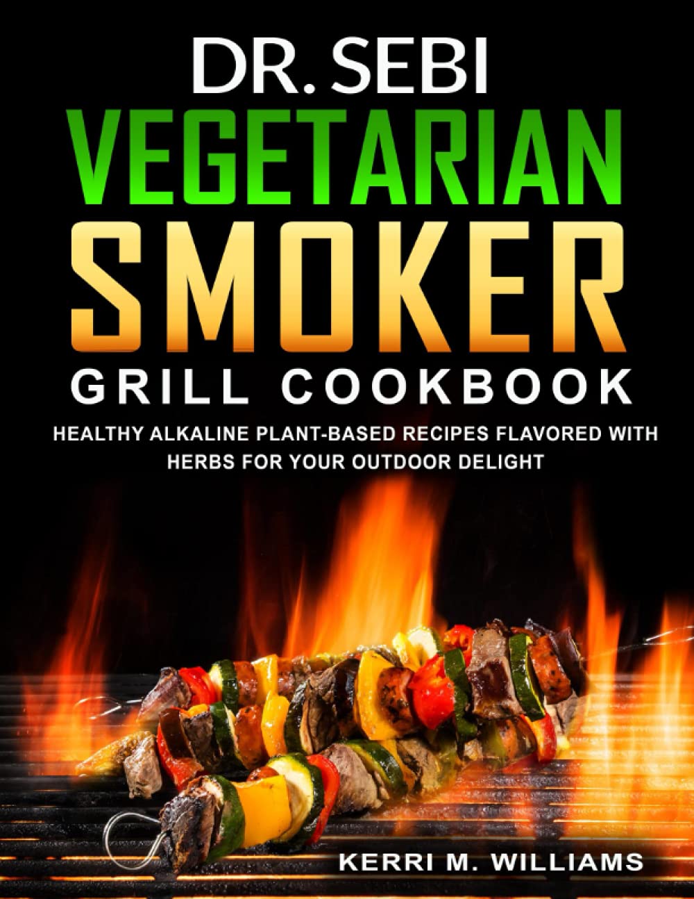 Dr. Sebi Vegetarian Smoker Grill Cookbook: Alkaline Vegan Barbeque ...