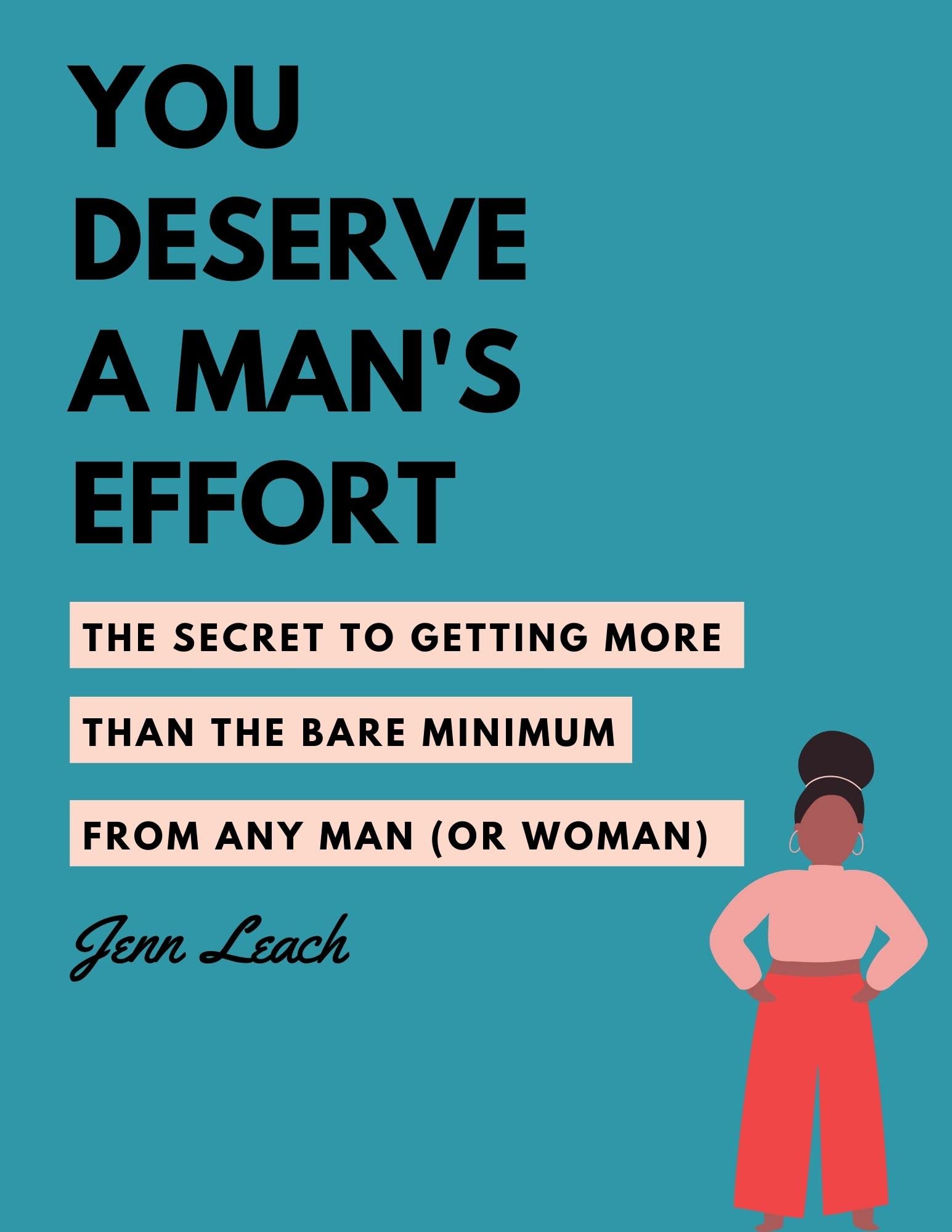 You Deserve A Man's Effort: The Secret to Getting More Than The Bare ...