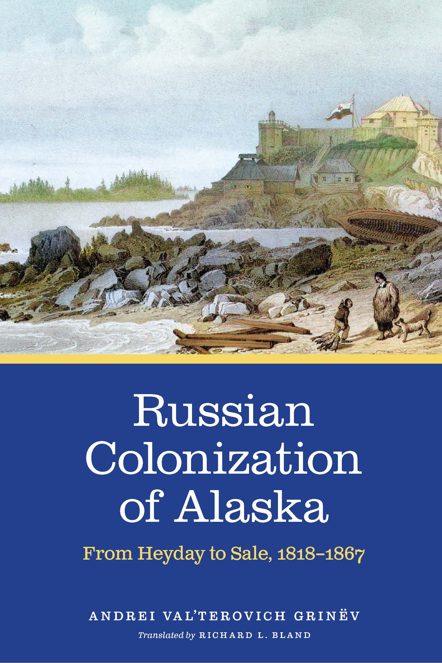 Russian Colonization of Alaska: From Heyday to Sale, 1818–1867 by ...