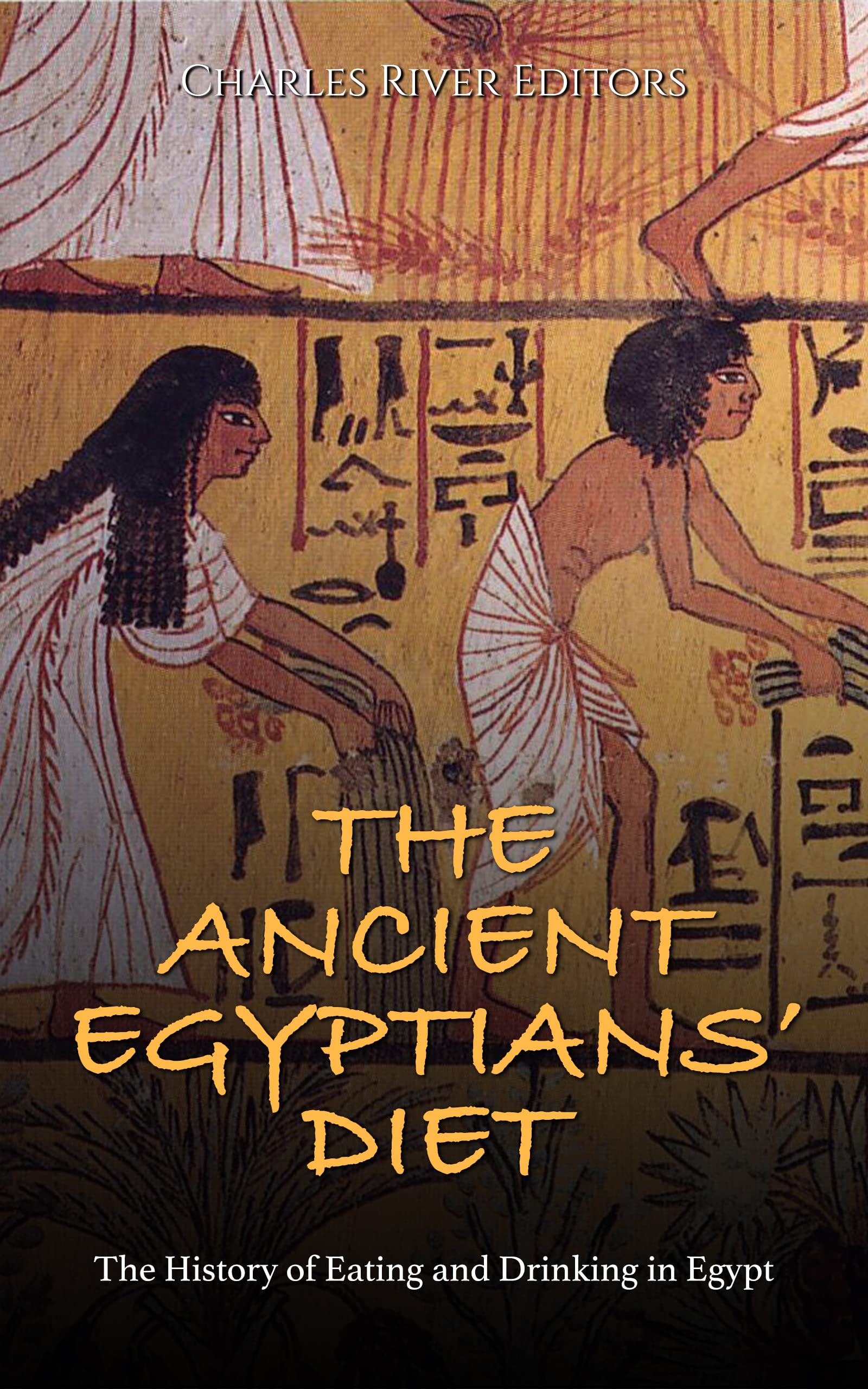 The Ancient Egyptians’ Diet: The History of Eating and Drinking in ...