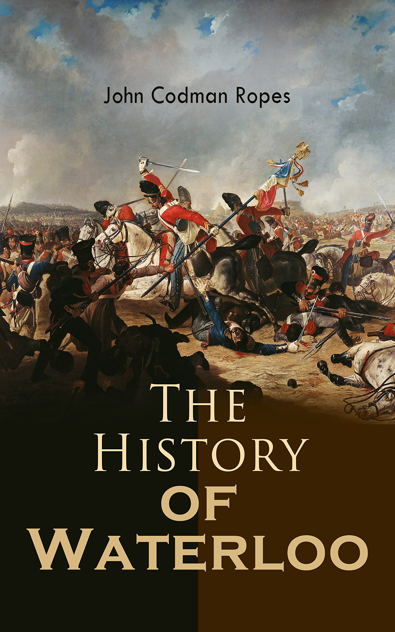 The History of Waterloo: The Military History of the Battle by John ...