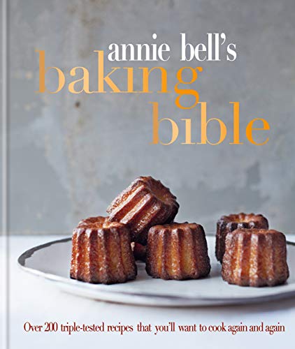 Annie Bell's Baking Bible: Over 200 triple-tested recipes that you'll ...