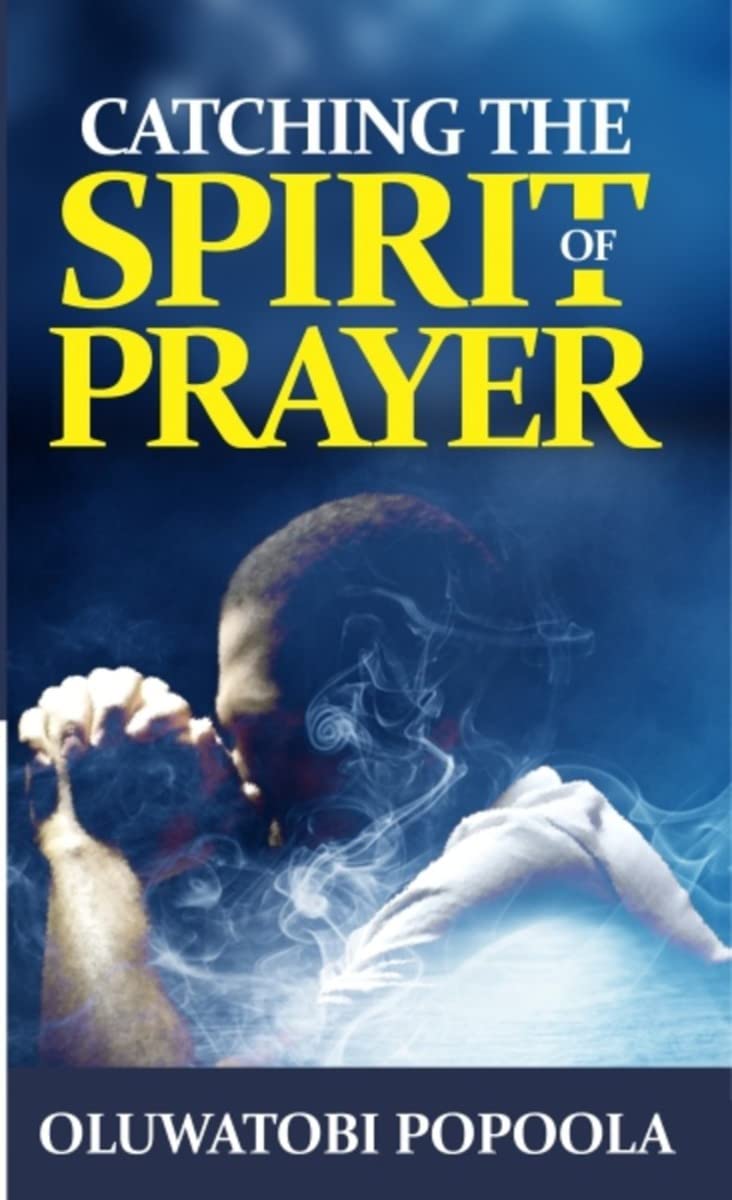 CATCHING THE SPIRIT OF PRAYER by OLUWATOBI POPOOLA | Goodreads