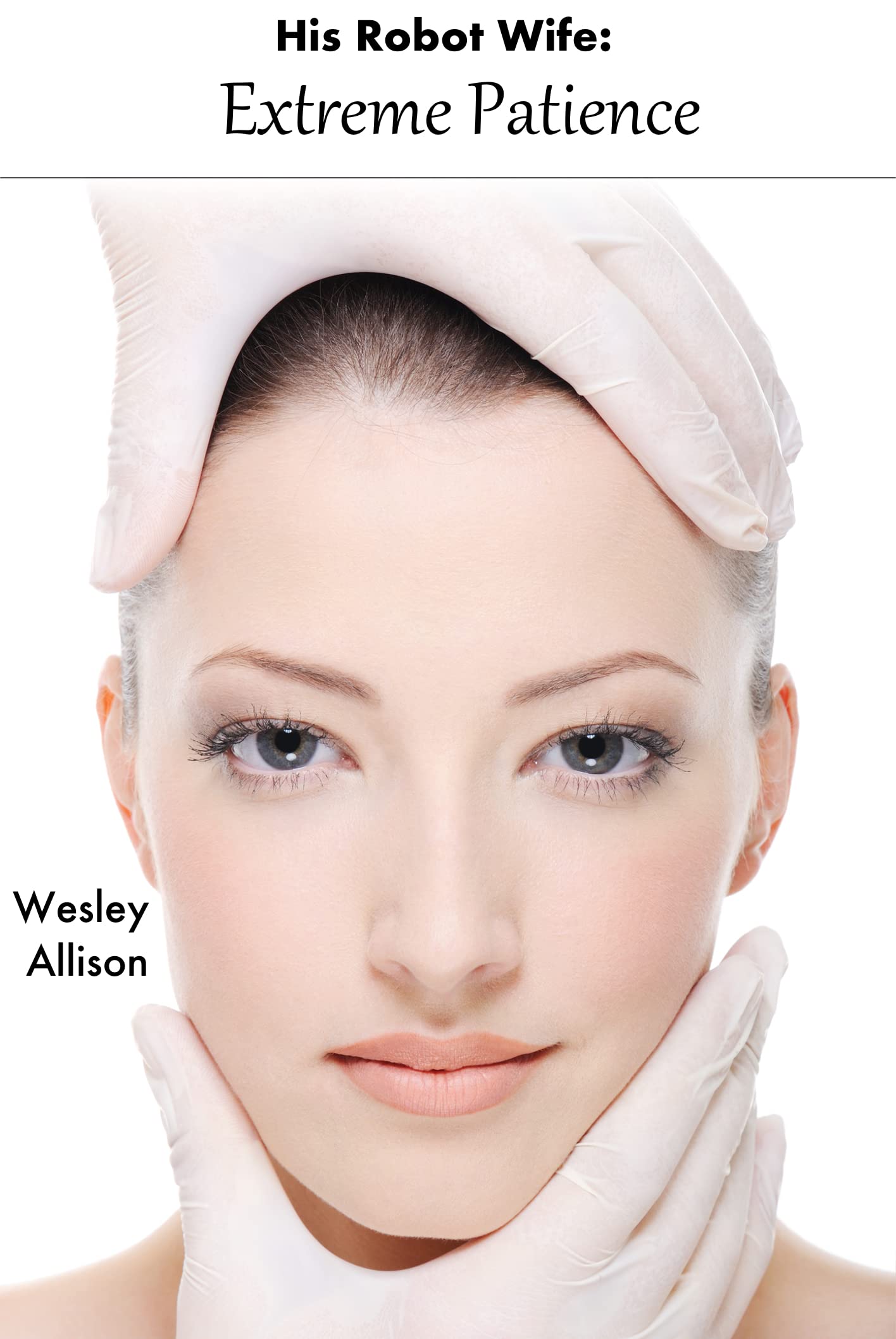 His Robot Wife: Extreme Patience by Wesley Allison | Goodreads