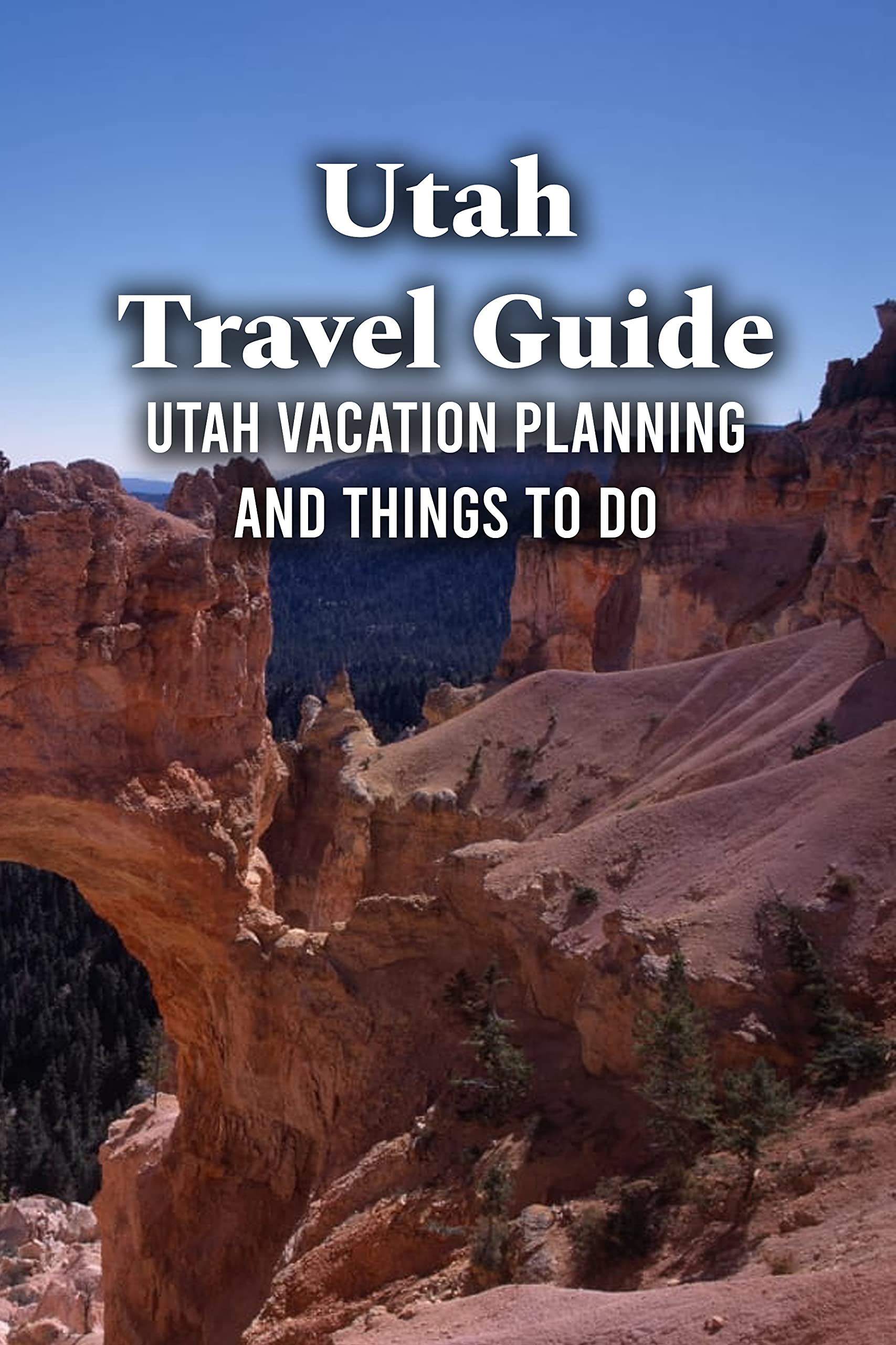 Utah Travel Guide: Utah Vacation Planning and Things to Do by Steve ...
