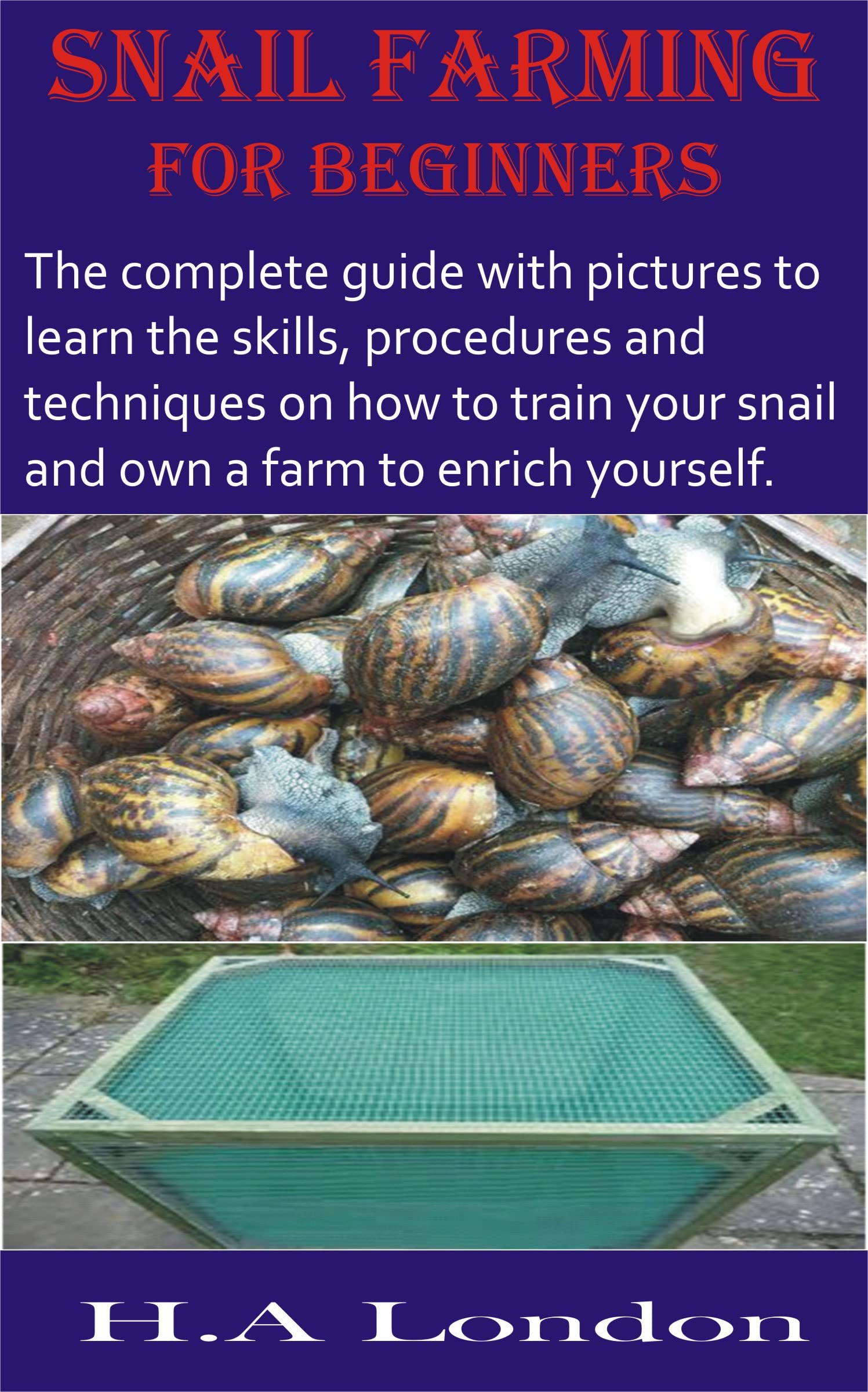 SNAIL FARMING FOR BEGINNERS: The complete guide with pictures to learn the skills, procedures ...
