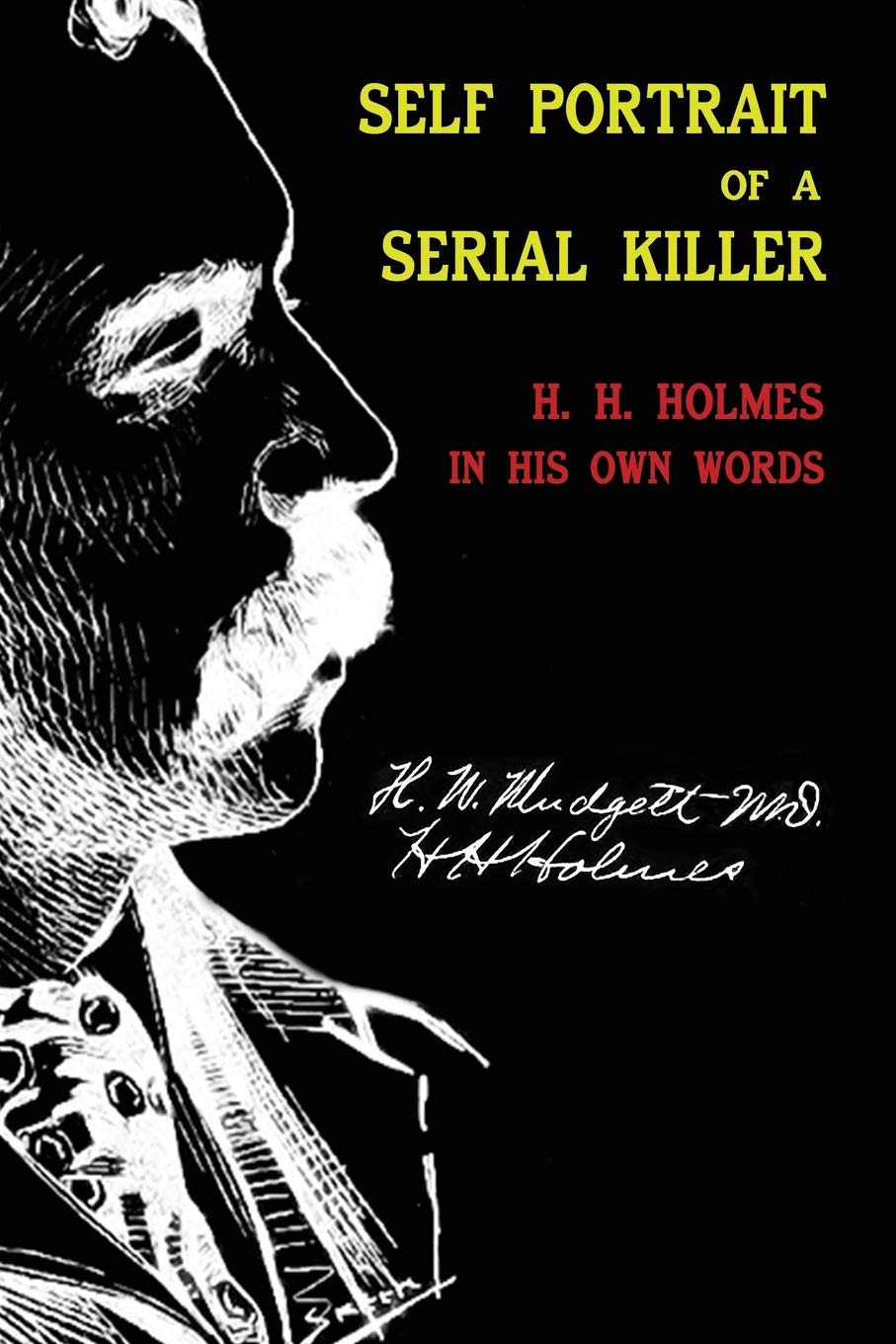 Self Portrait of a Serial Killer: H. H. Holmes in His Own Words by Dr H ...