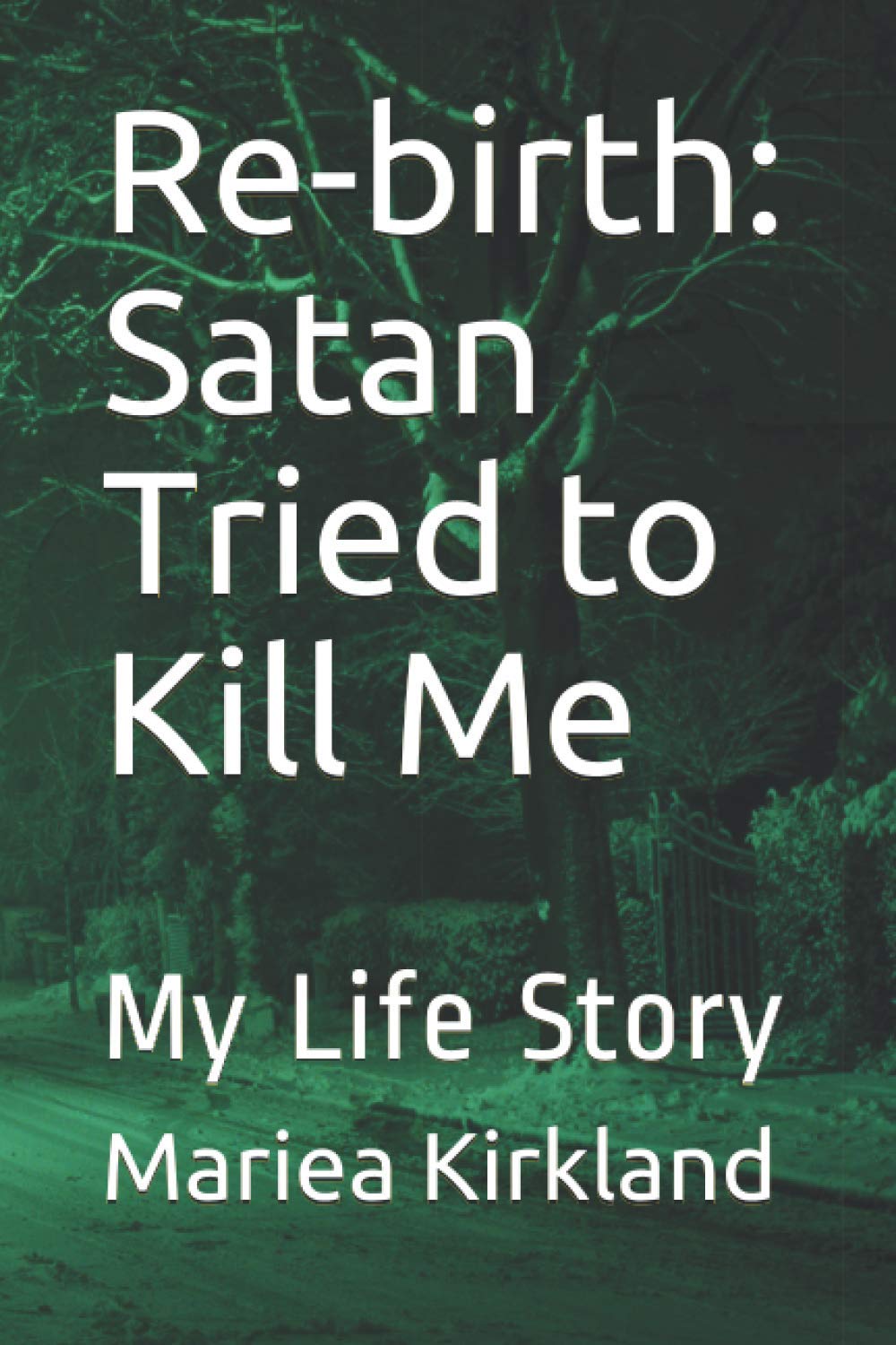 Re-birth: Satan Tried to Kill Me: My Life Story by Mariea Kirkland ...