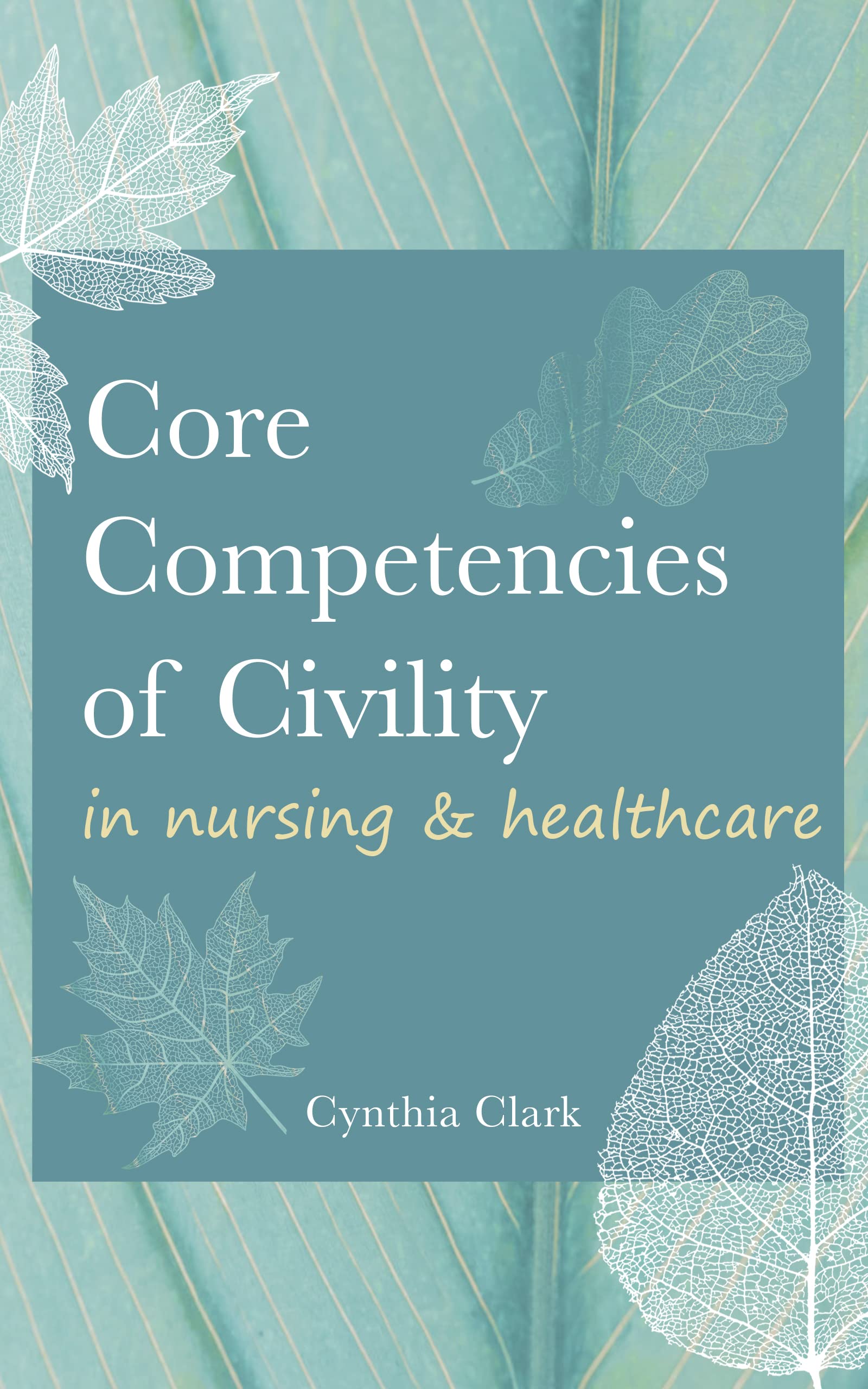 Core Competencies of Civility in Nursing & Healthcare by Cynthia M ...