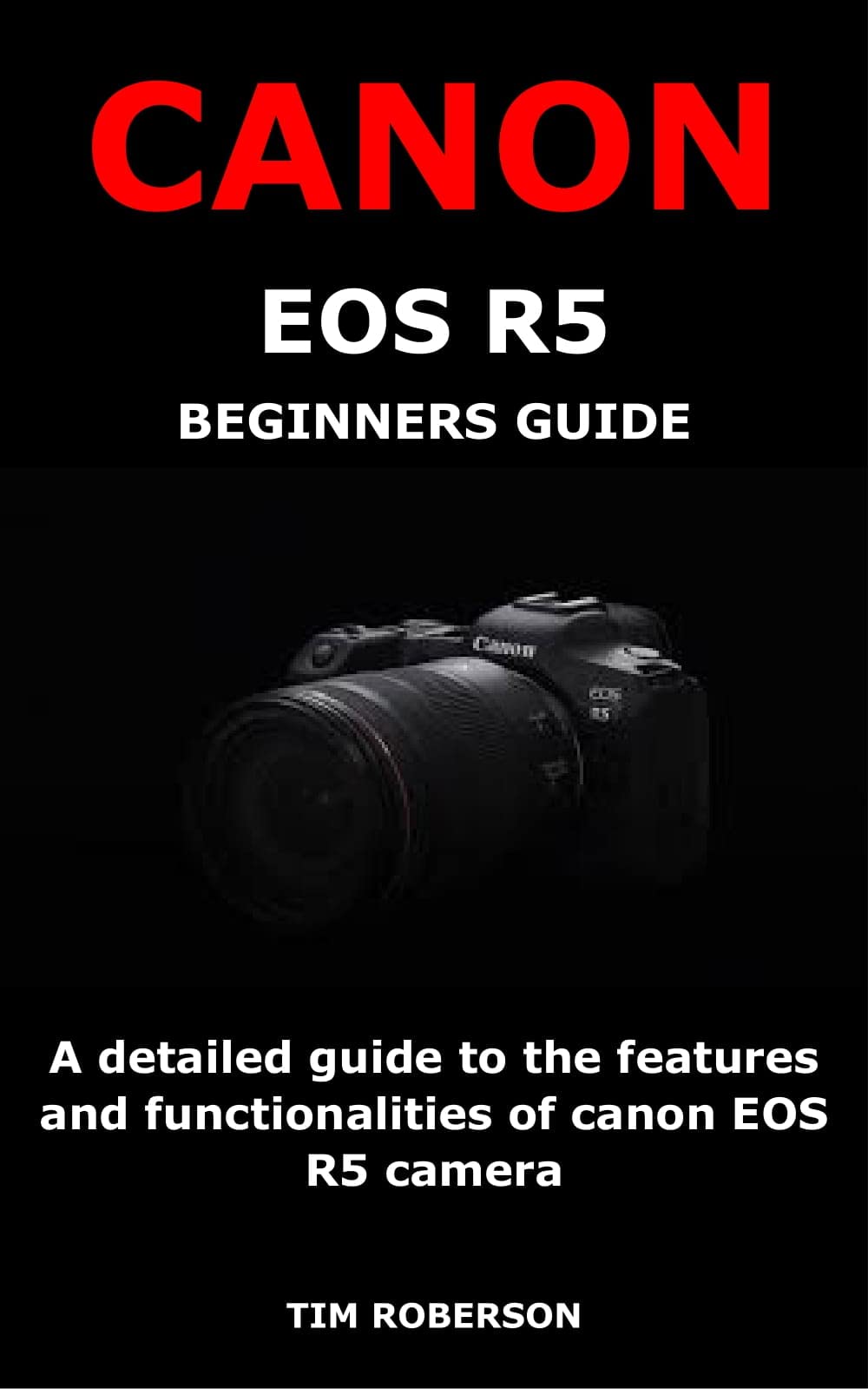 CANON EOS R5 BEGINNERS GUIDE: A detailed guide to the features and ...
