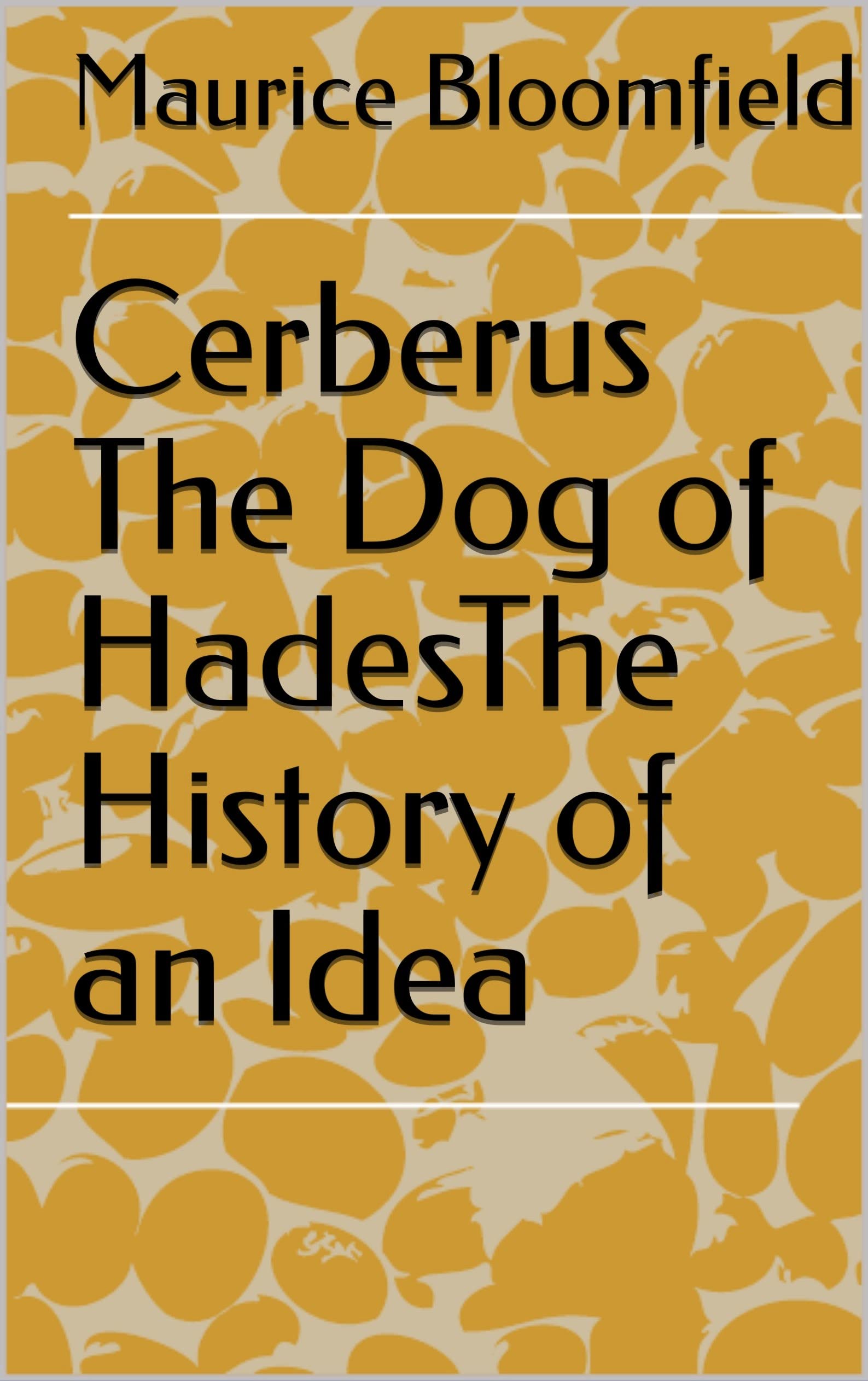 Cerberus The Dog of HadesThe History of an Idea by Maurice Bloomfield ...