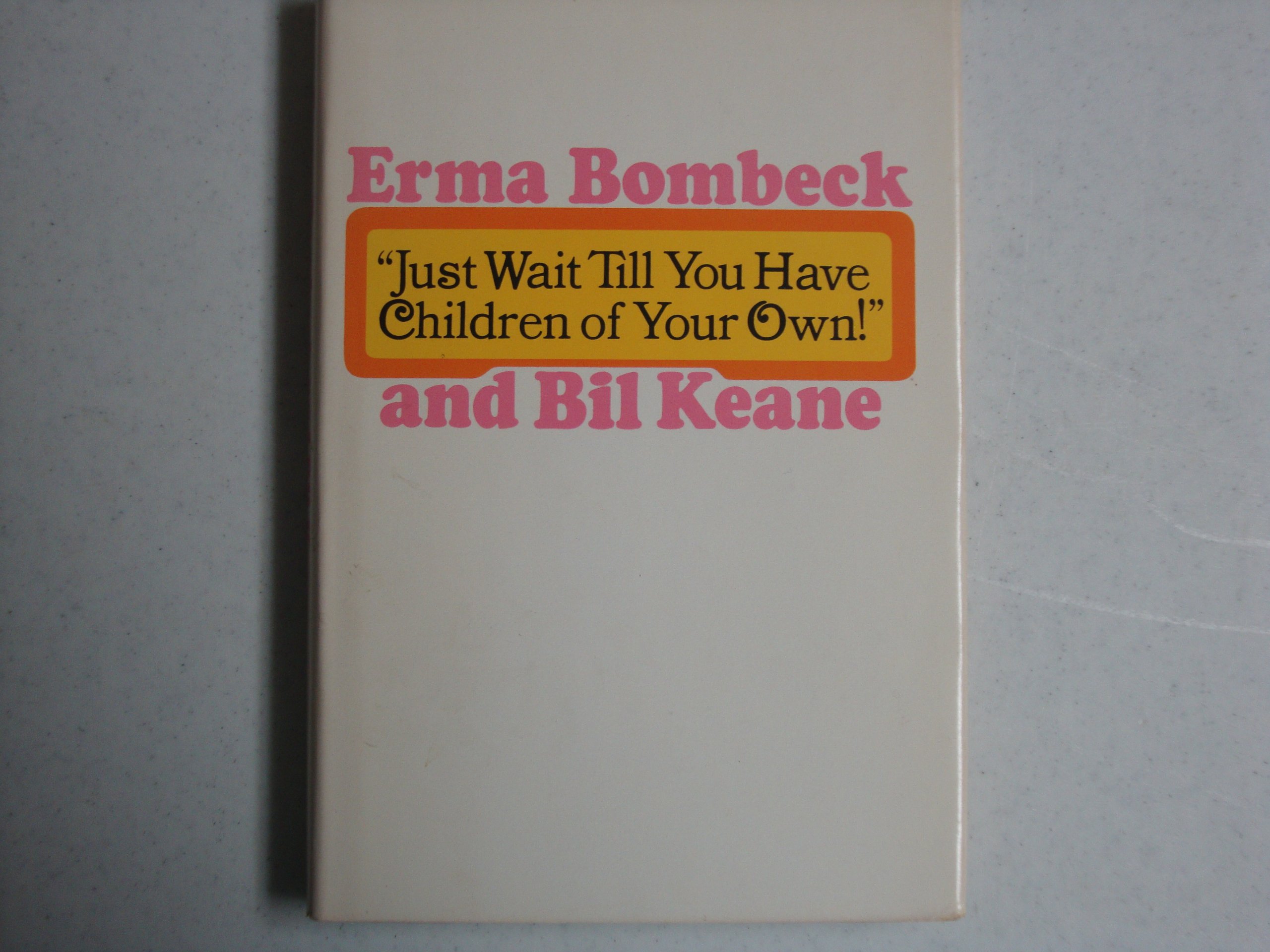 Just Wait Till You Have Children of Your Own! by Erma Bombeck And Bil Keane | Goodreads