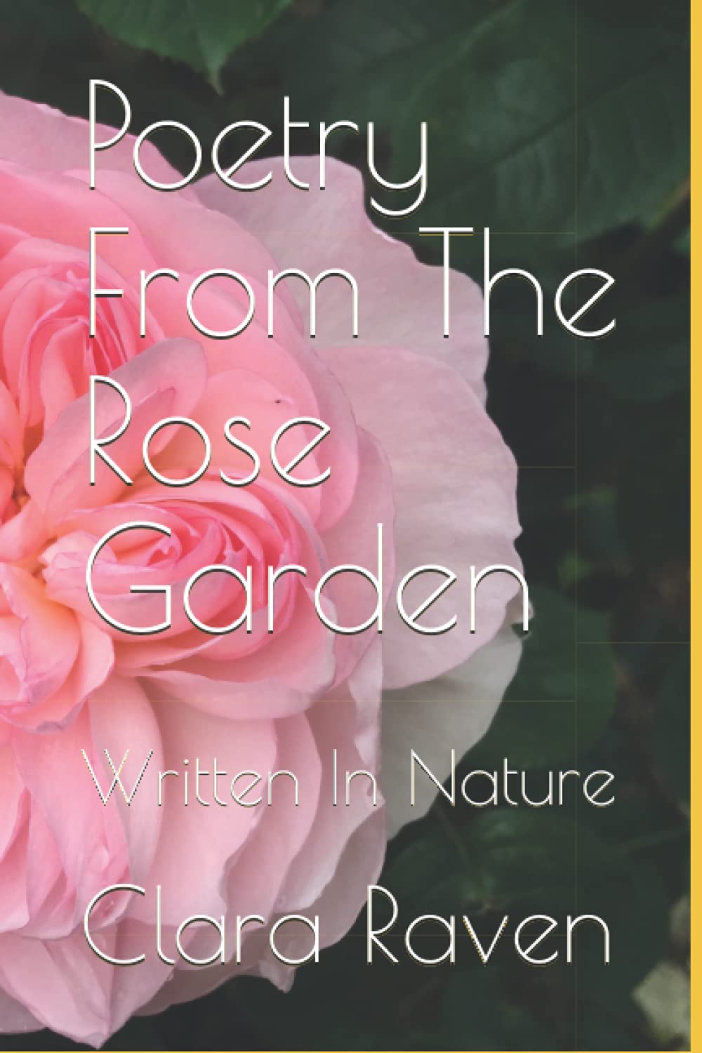 Poetry From The Rose Garden: Written In Nature by Ms Clara Raven ...