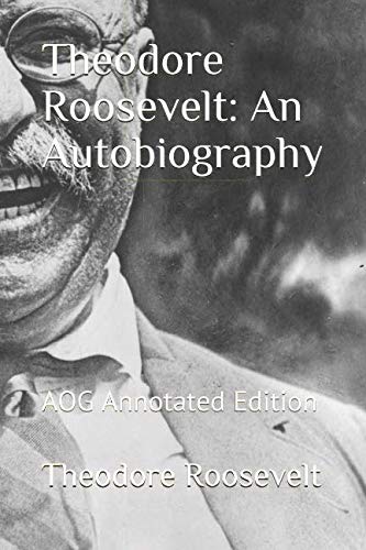 Theodore Roosevelt: An Autobiography: AOG Annotated Edition by Theodore ...